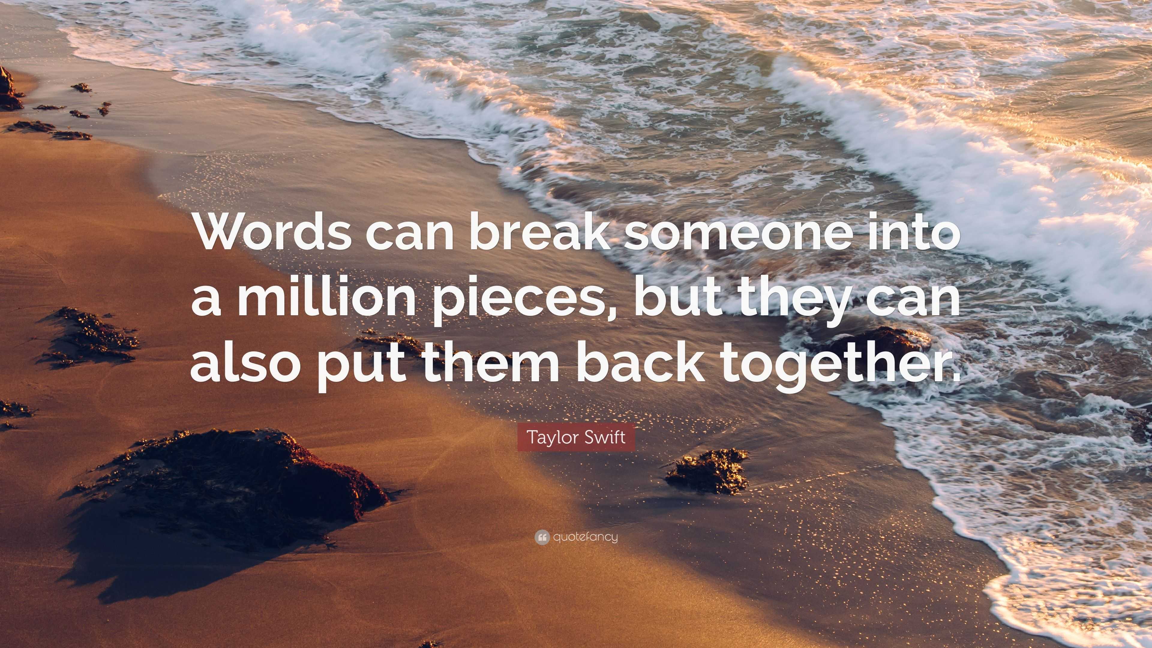 Taylor Swift Quote: “Words can break someone into a million pieces, but ...