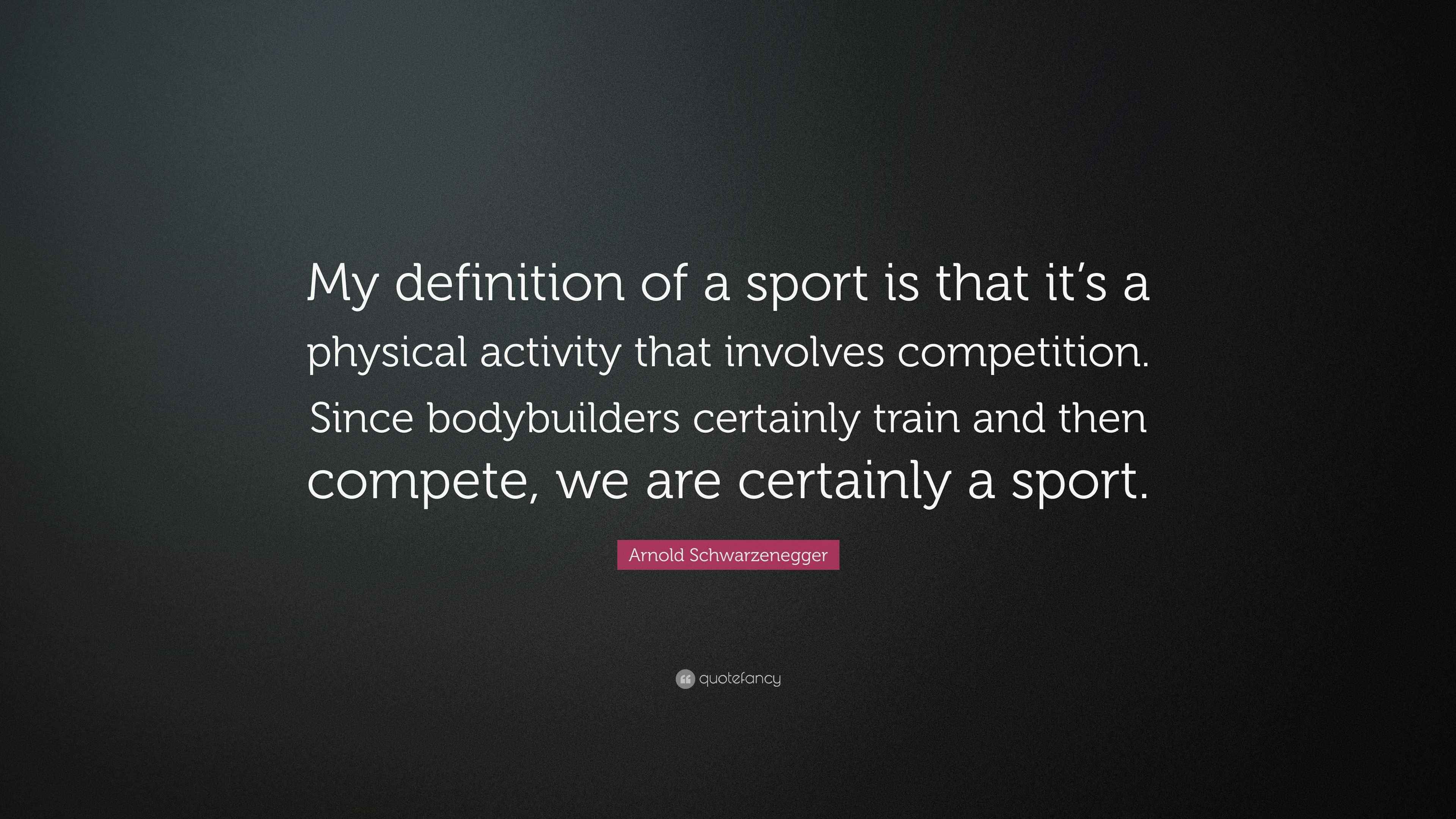 Arnold Schwarzenegger Quote: “My definition of a sport is that it’s a ...