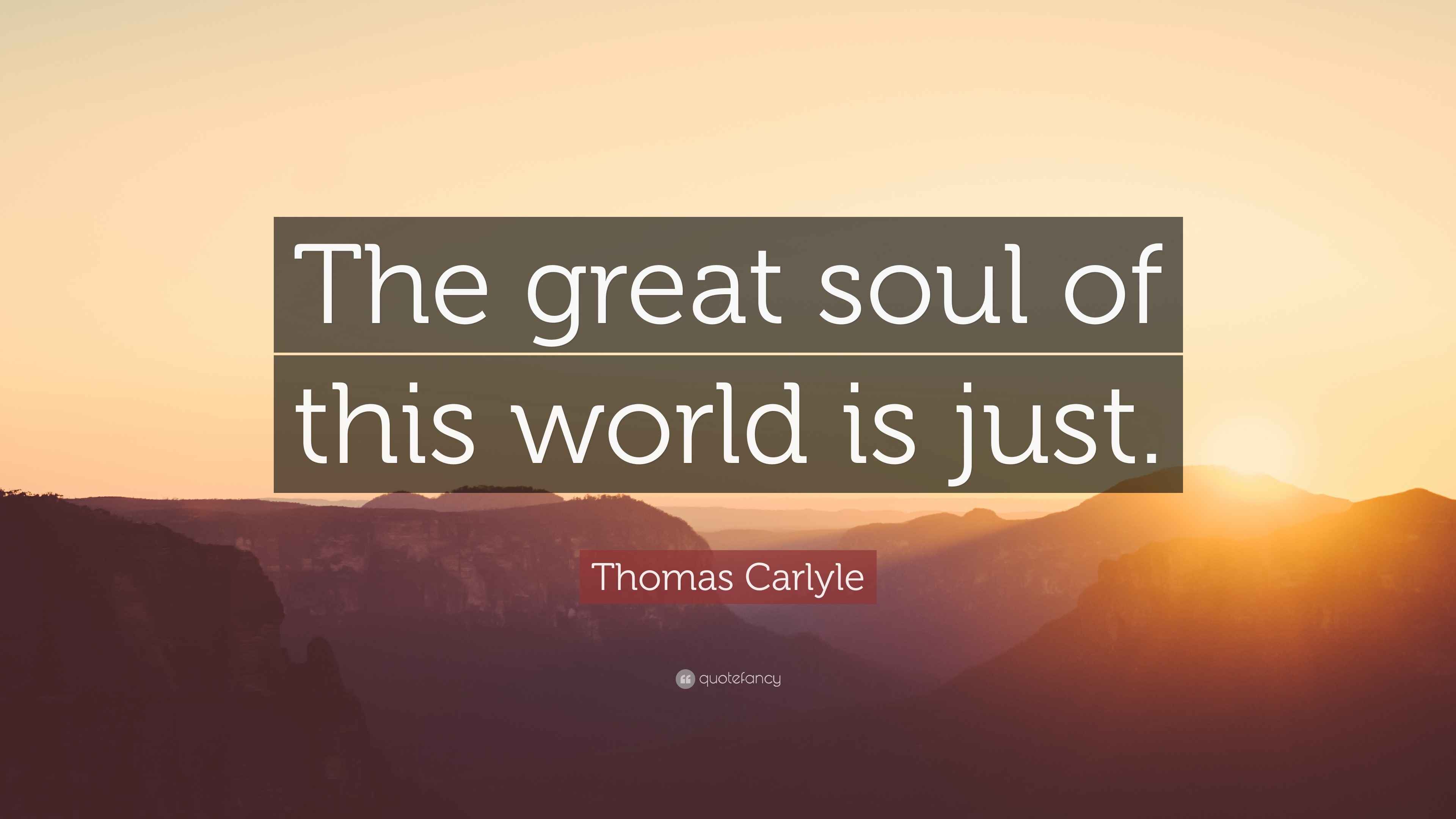 Thomas Carlyle Quote: “The great soul of this world is just.”