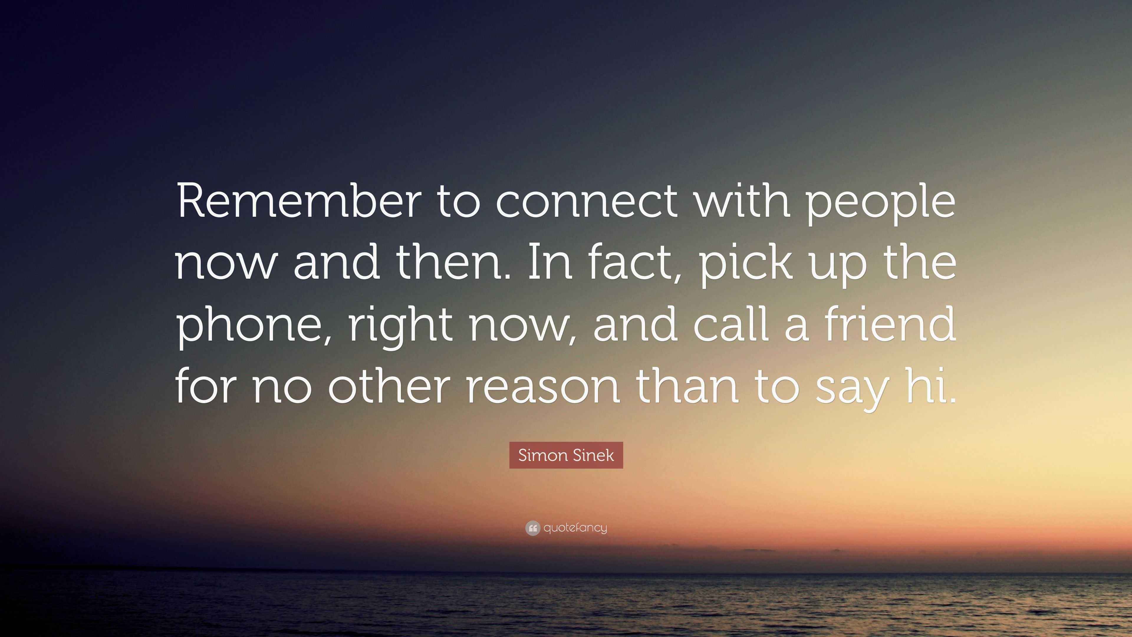 Simon Sinek Quote: “Remember to connect with people now and then. In ...