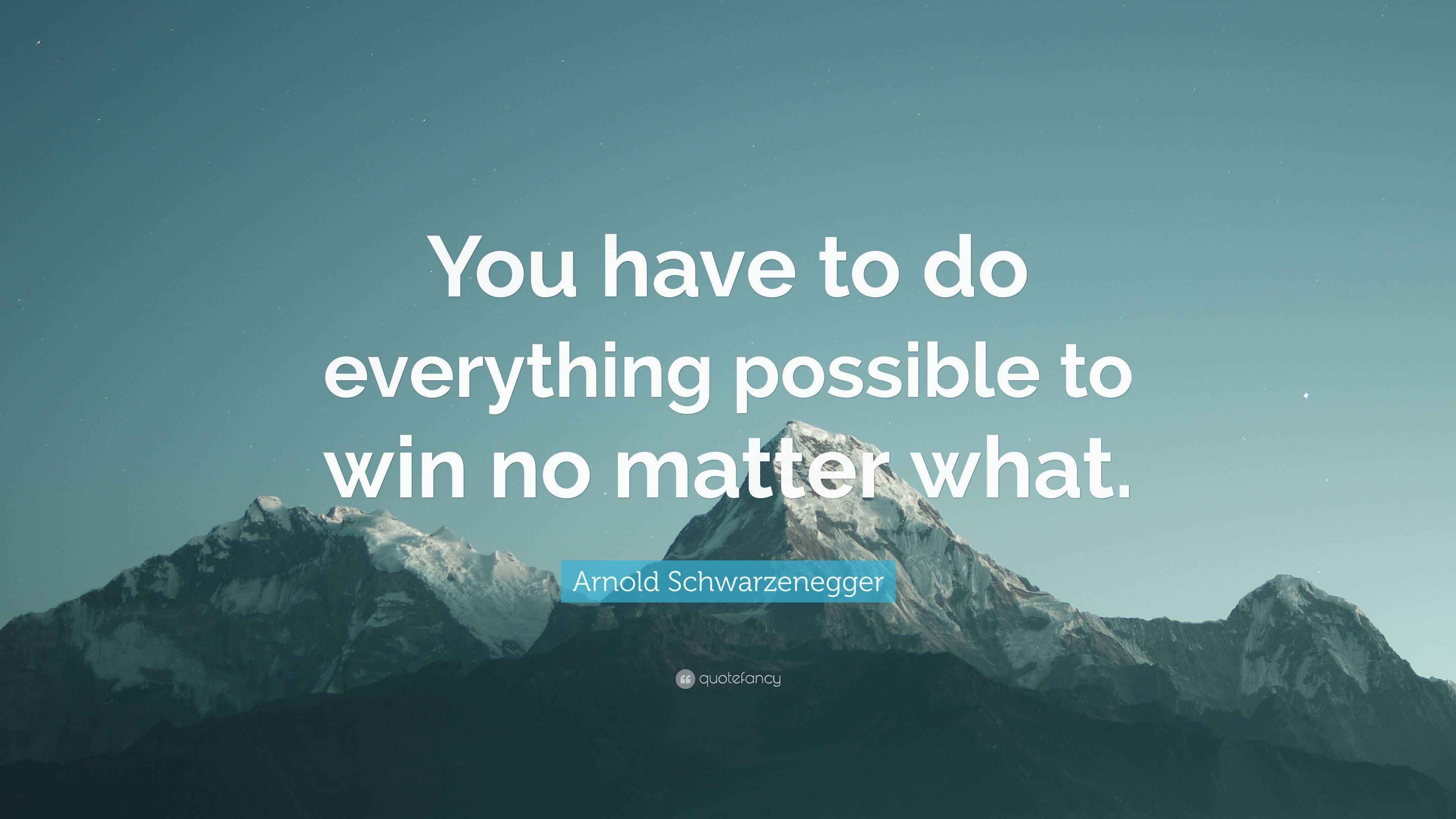 Arnold Schwarzenegger Quote: “You have to do everything possible to win ...
