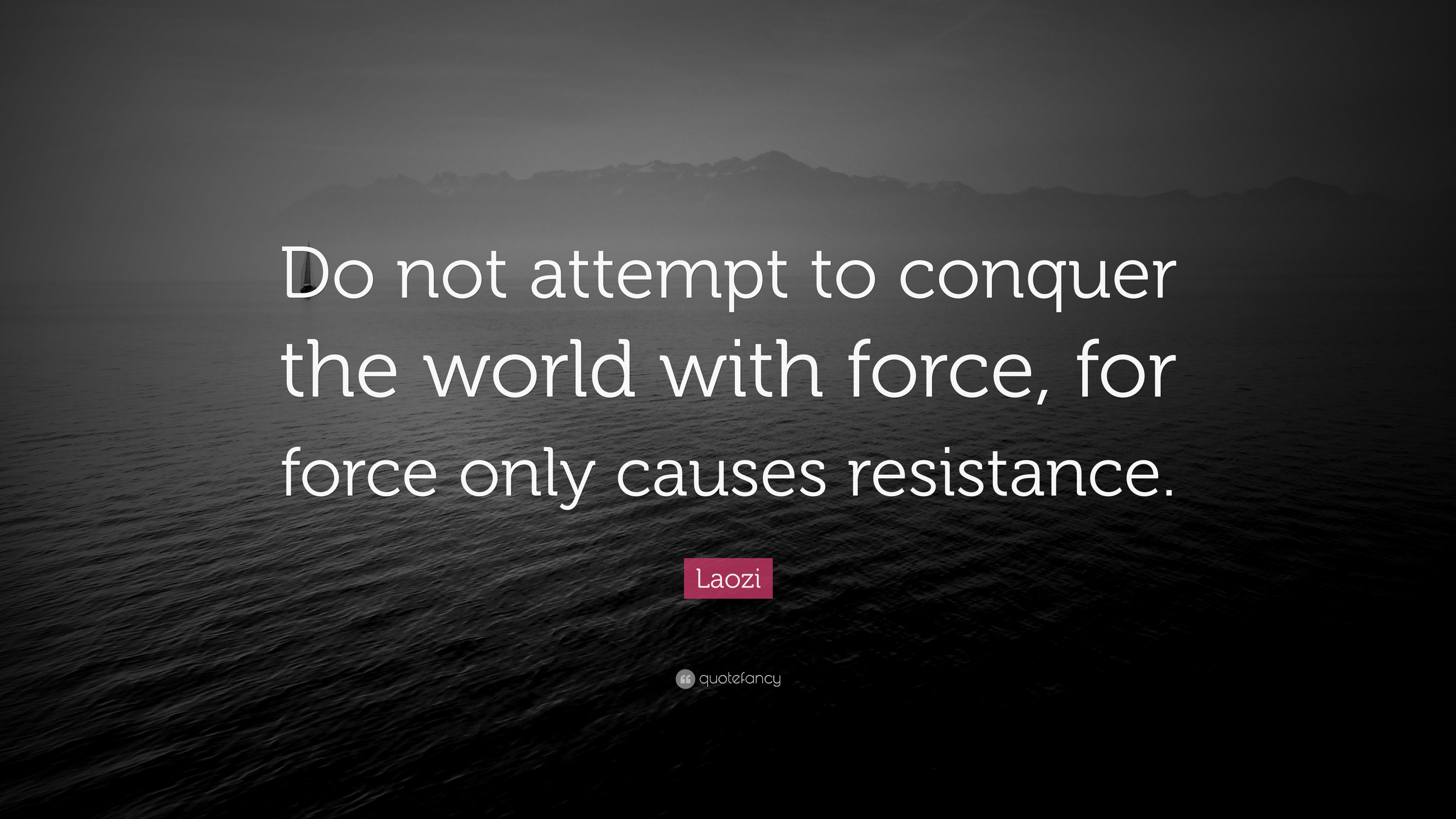 Laozi Quote: “Do not attempt to conquer the world with force, for force ...