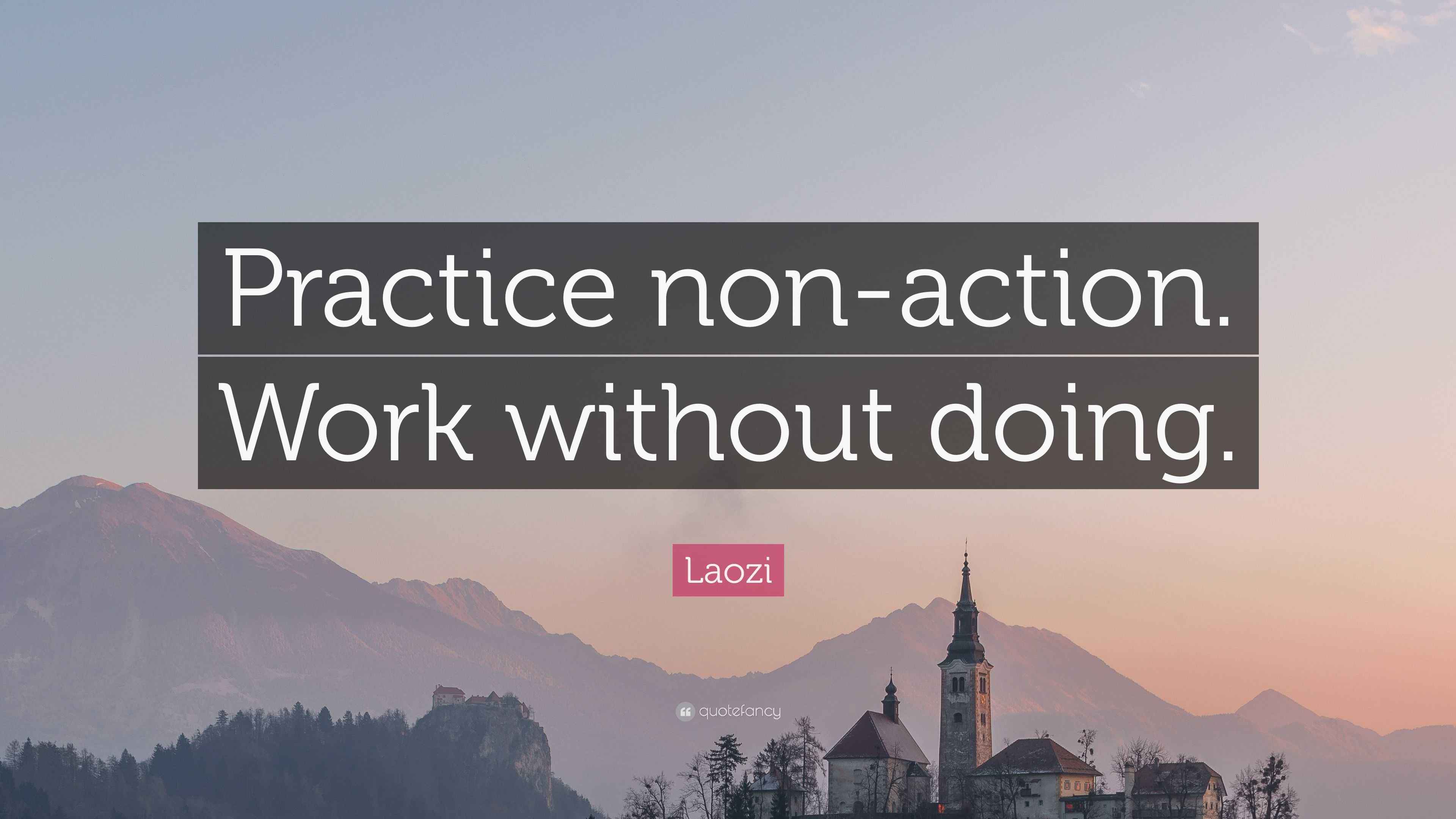Laozi Quote: “Practice non-action. Work without doing.”