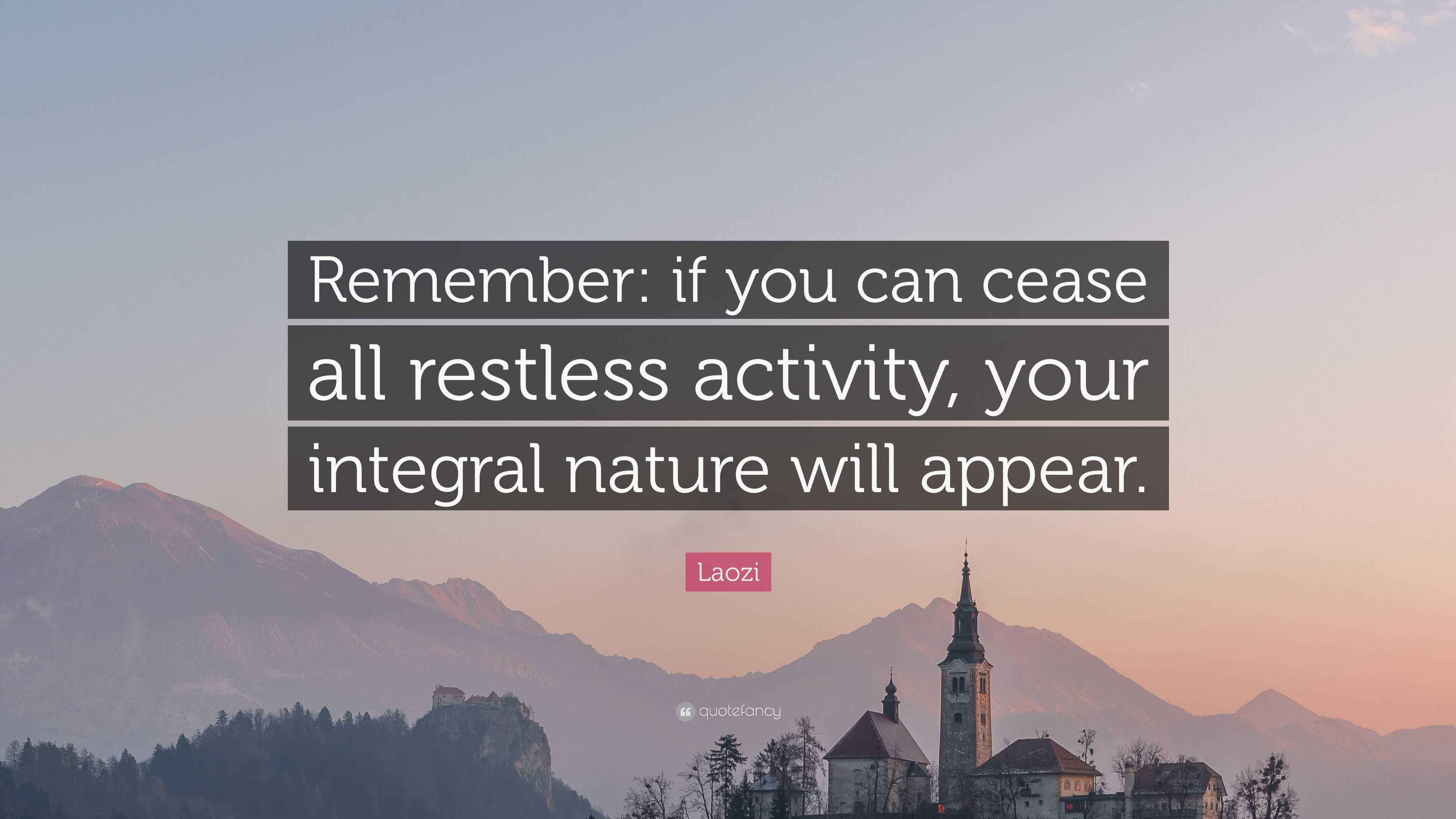 Laozi Quote: “Remember: if you can cease all restless activity, your ...