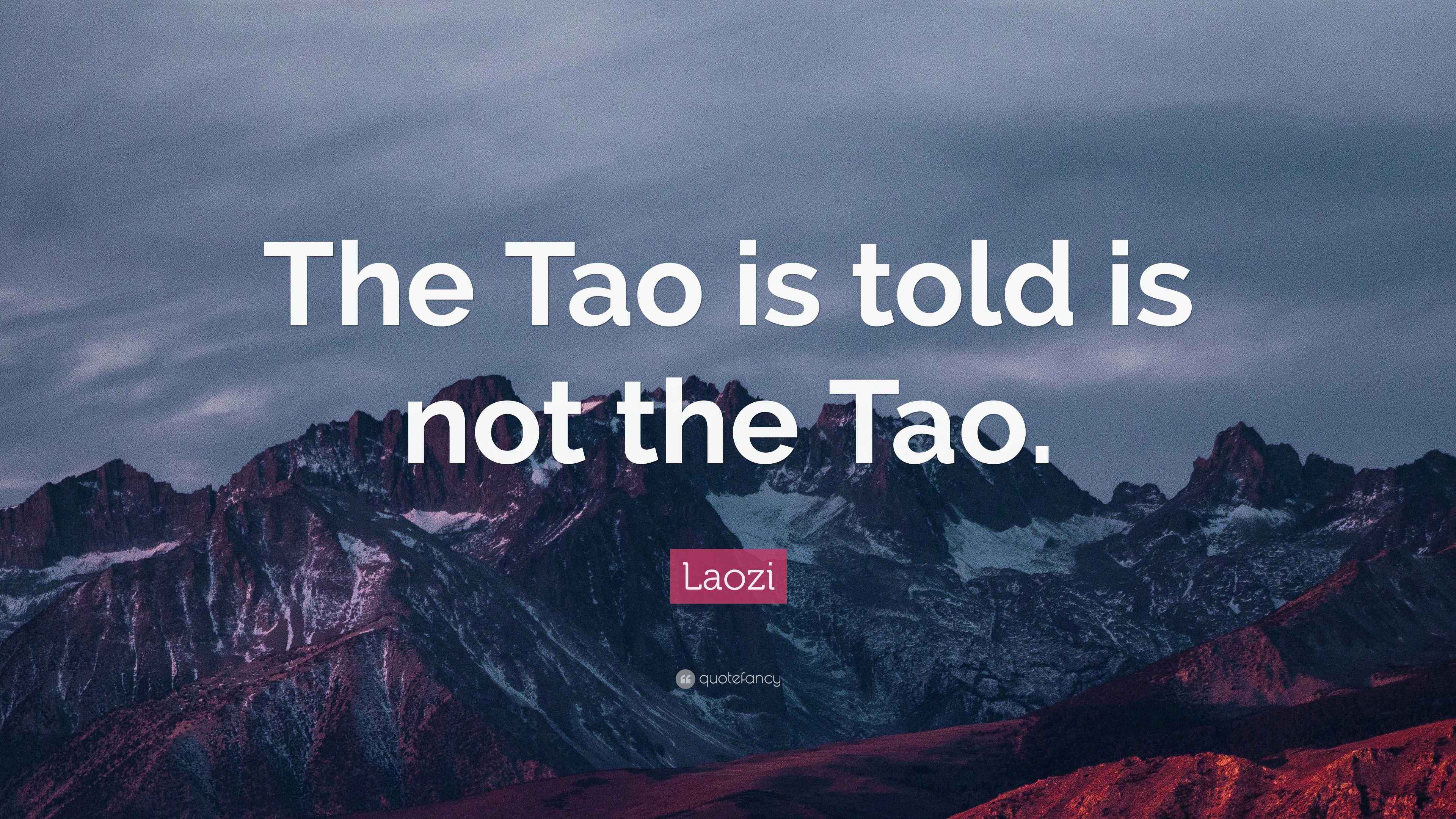 Laozi Quote: “The Tao is told is not the Tao.”