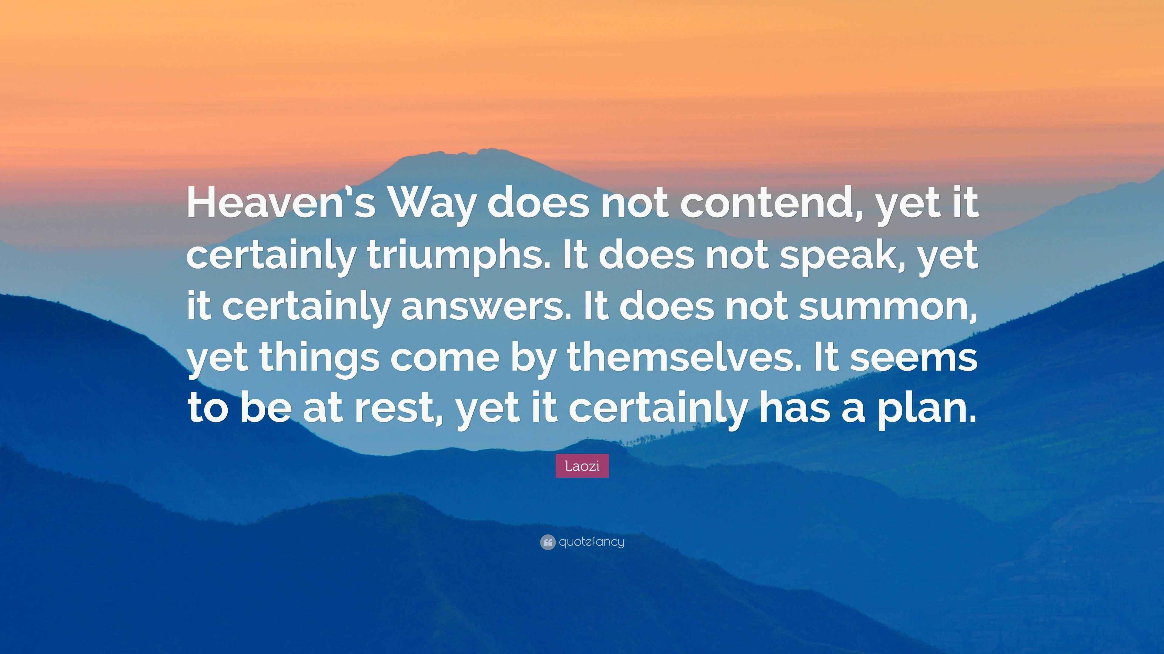 Laozi Quote: “Heaven’s Way does not contend, yet it certainly triumphs ...