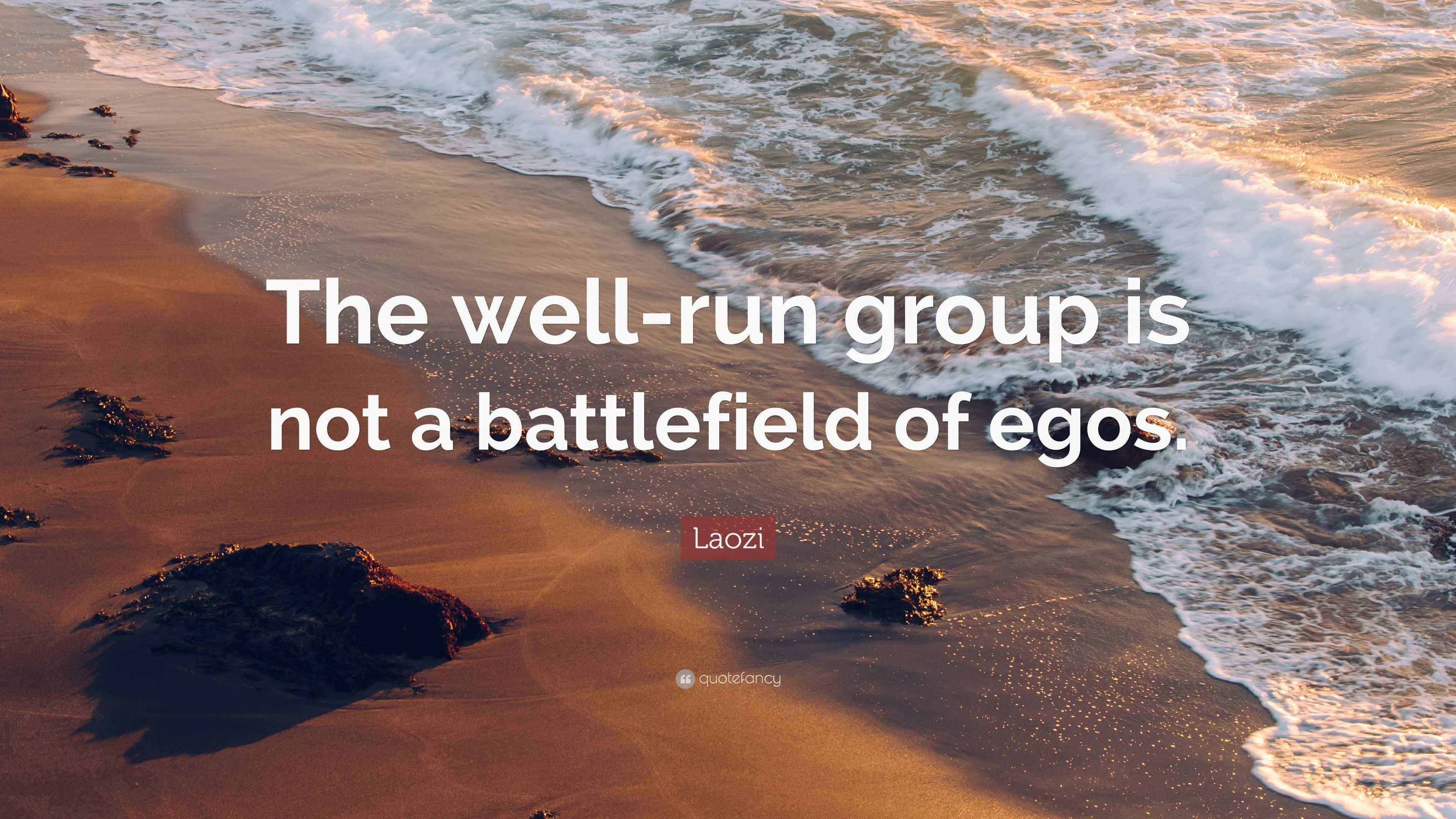 Laozi Quote: “The well-run group is not a battlefield of egos.”