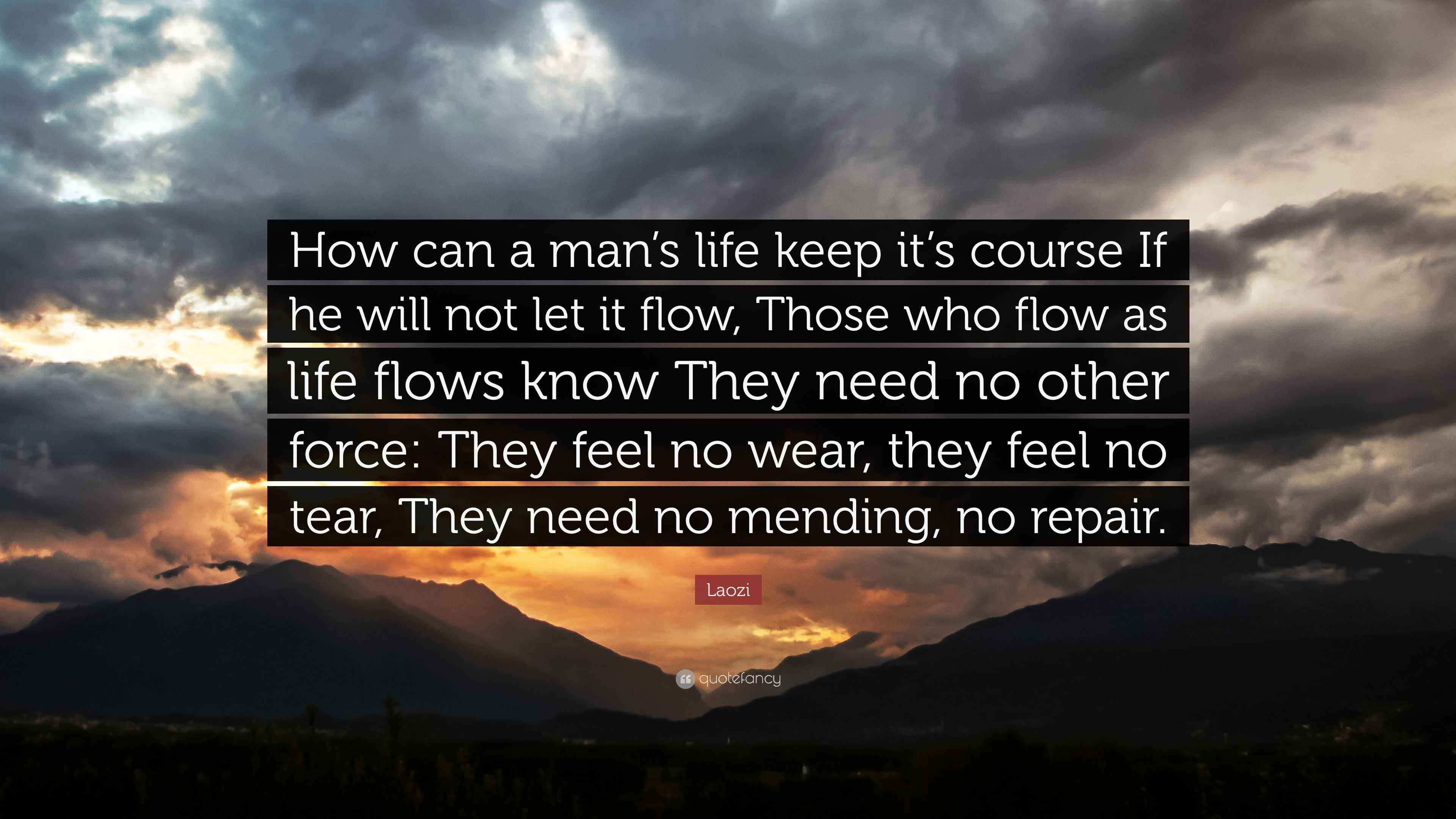 Laozi Quote: “How can a man’s life keep it’s course If he will not let ...