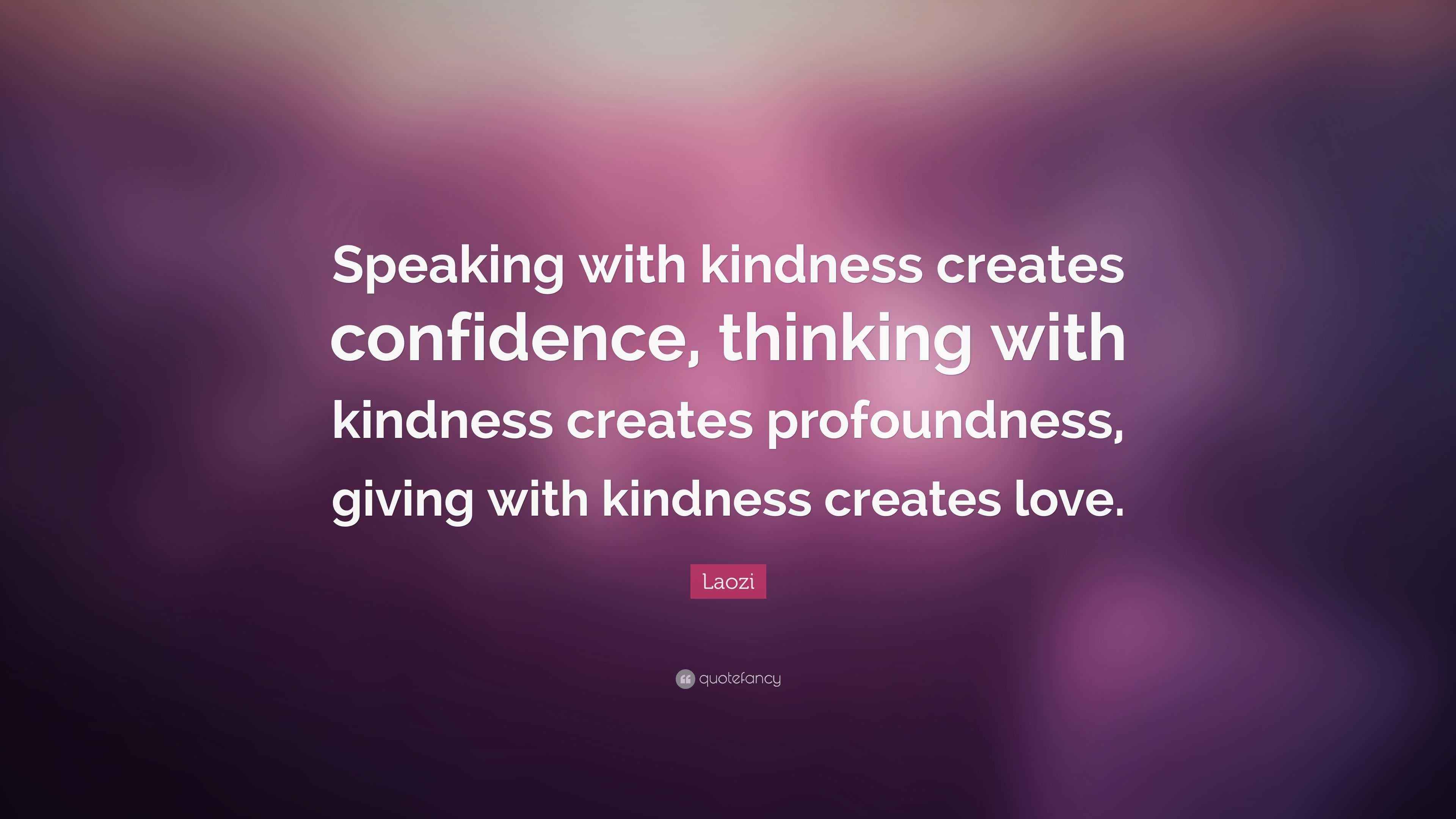 Laozi Quote: “Speaking with kindness creates confidence, thinking with ...
