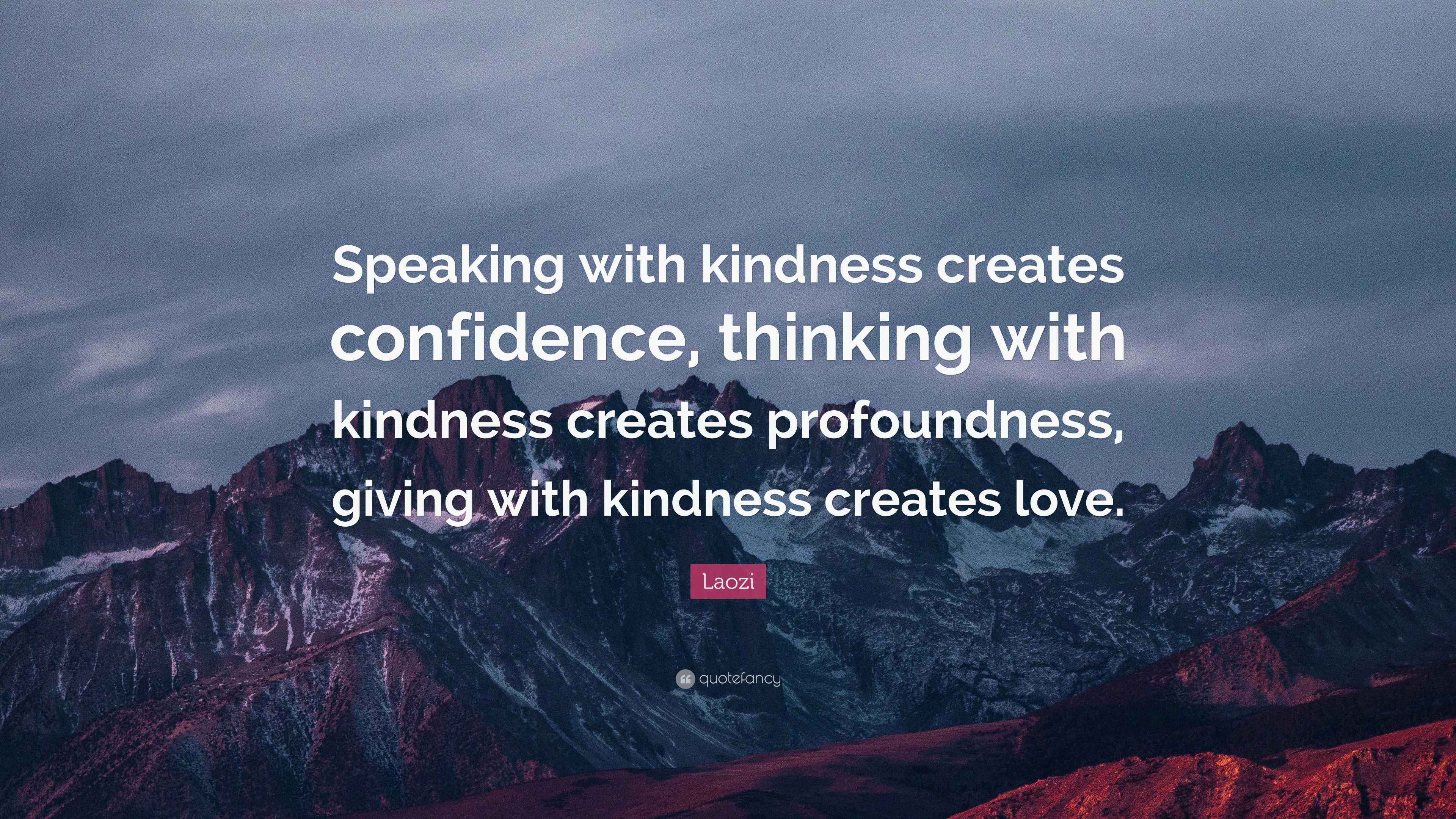 Laozi Quote: “Speaking with kindness creates confidence, thinking with ...