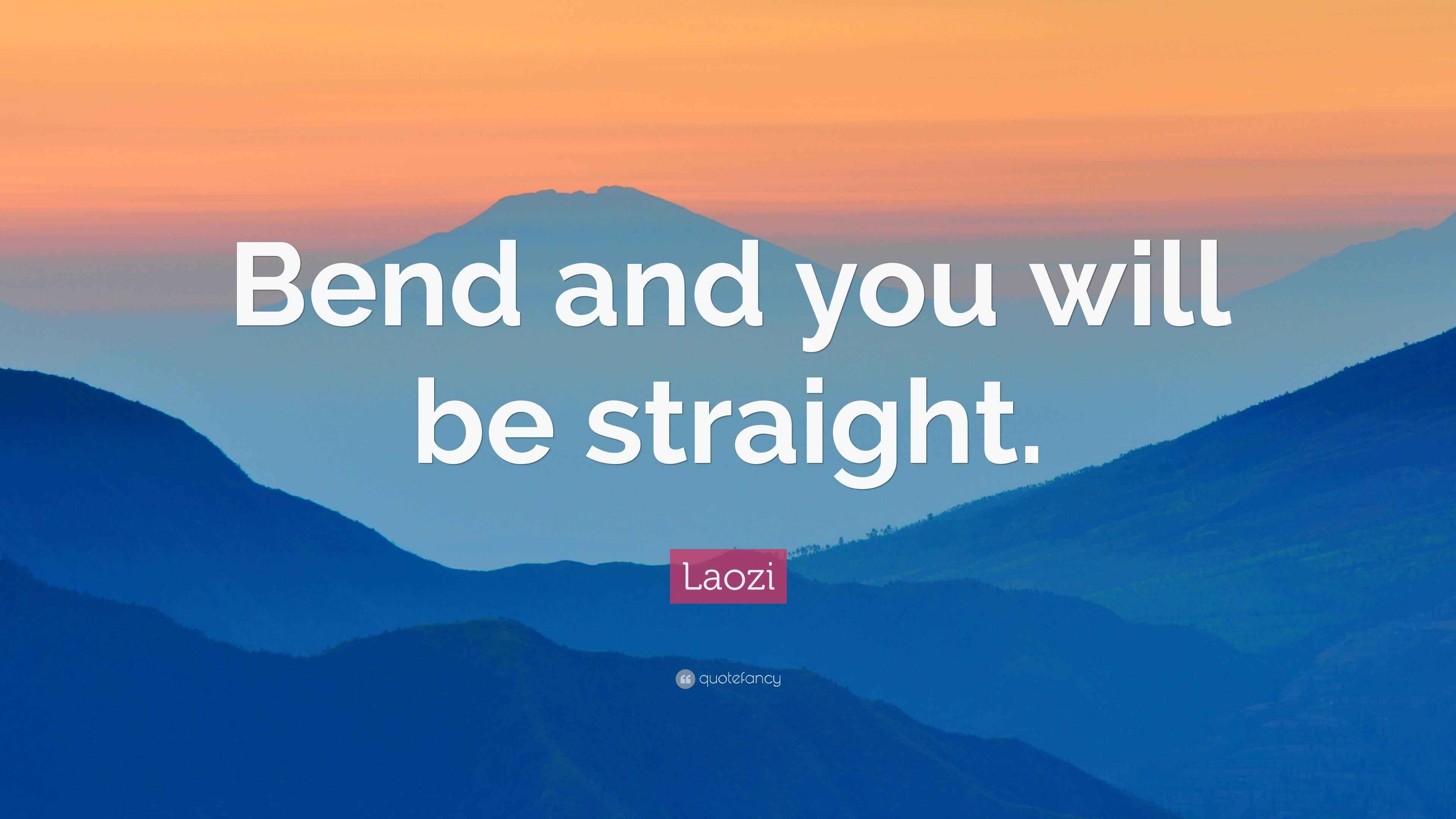 Laozi Quote: “Bend and you will be straight.”