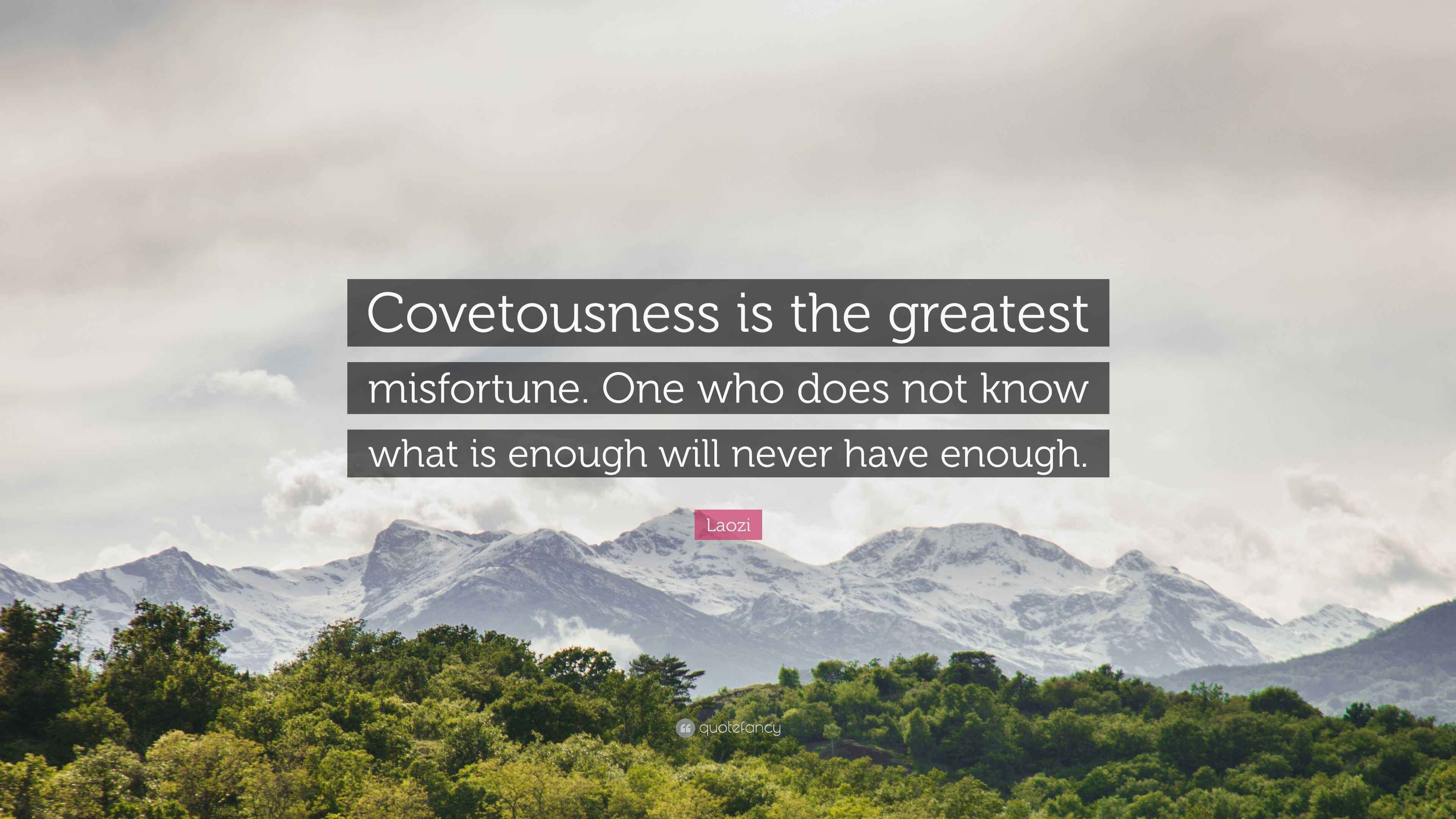 Laozi Quote: “Covetousness is the greatest misfortune. One who does not ...