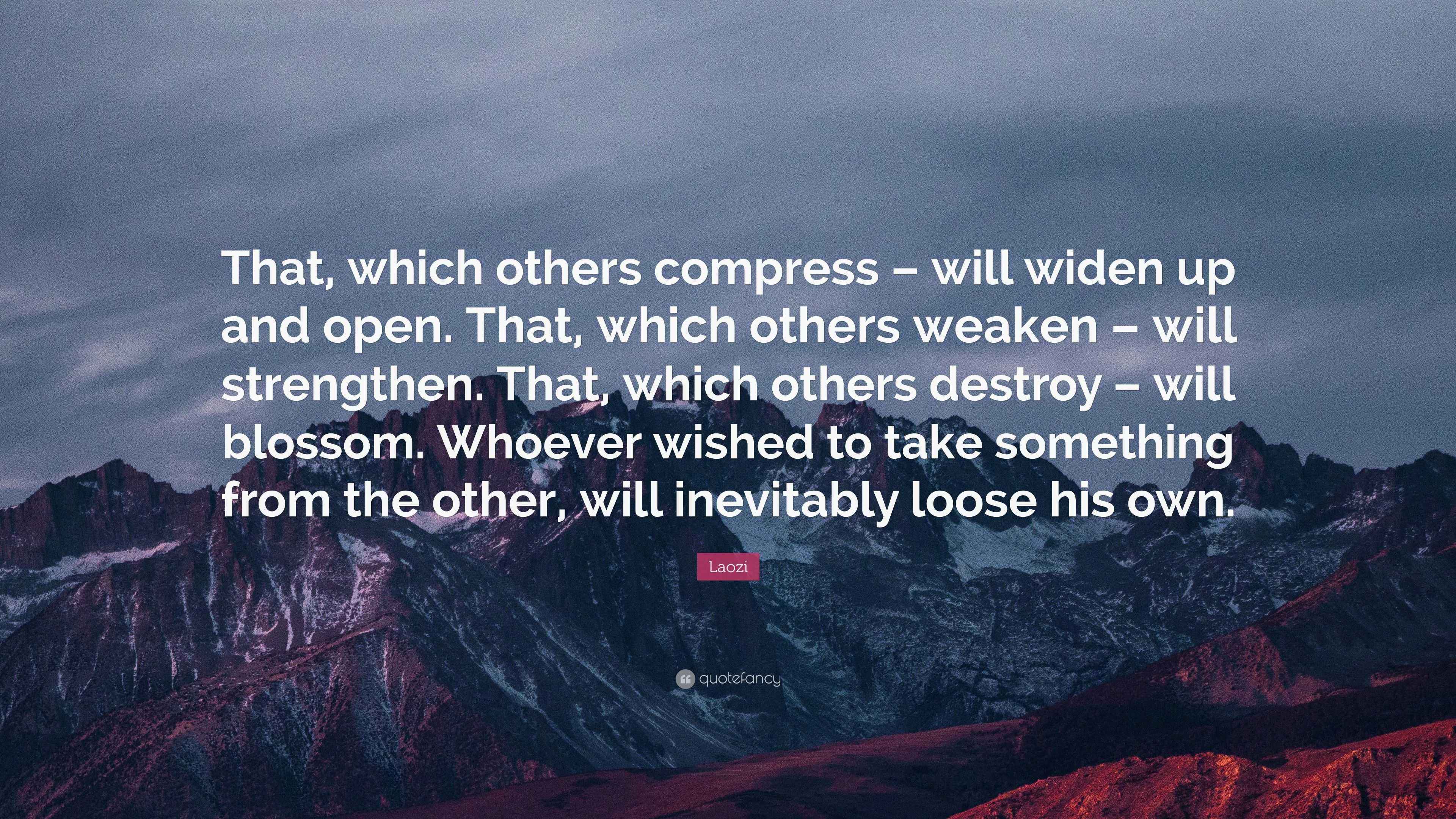 Laozi Quote: “That, which others compress – will widen up and open ...