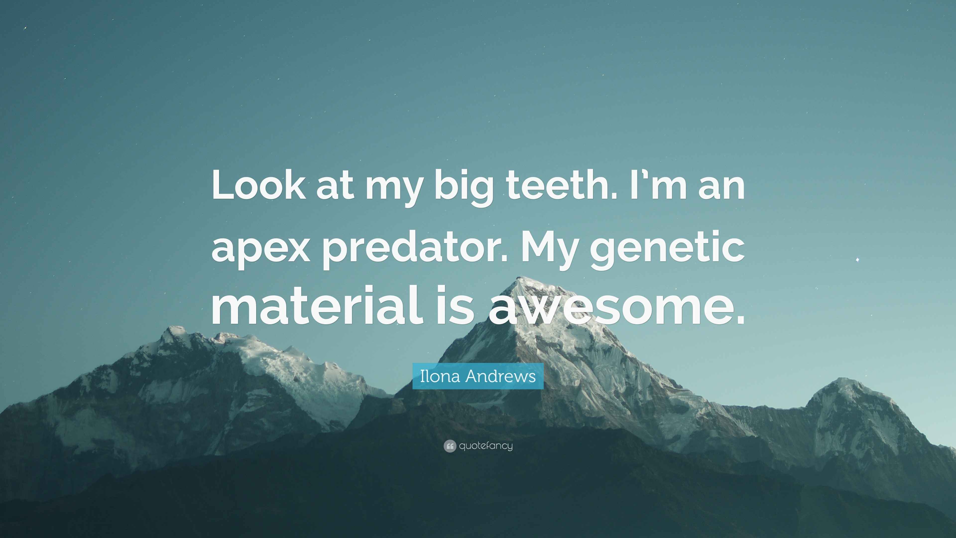 Ilona Andrews Quote: “Look at my big teeth. I’m an apex predator. My ...