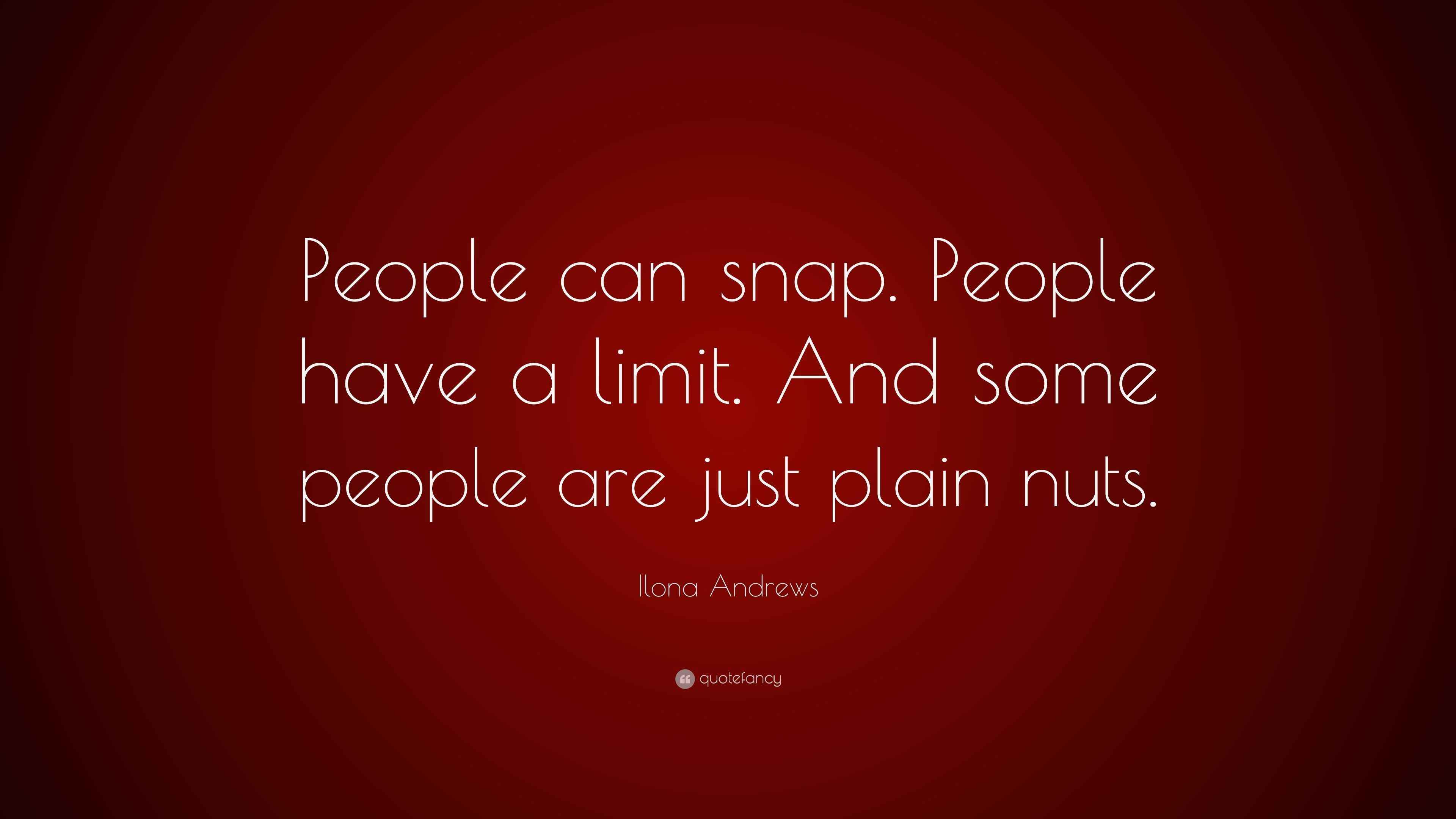 Ilona Andrews Quote: “People can snap. People have a limit. And some ...