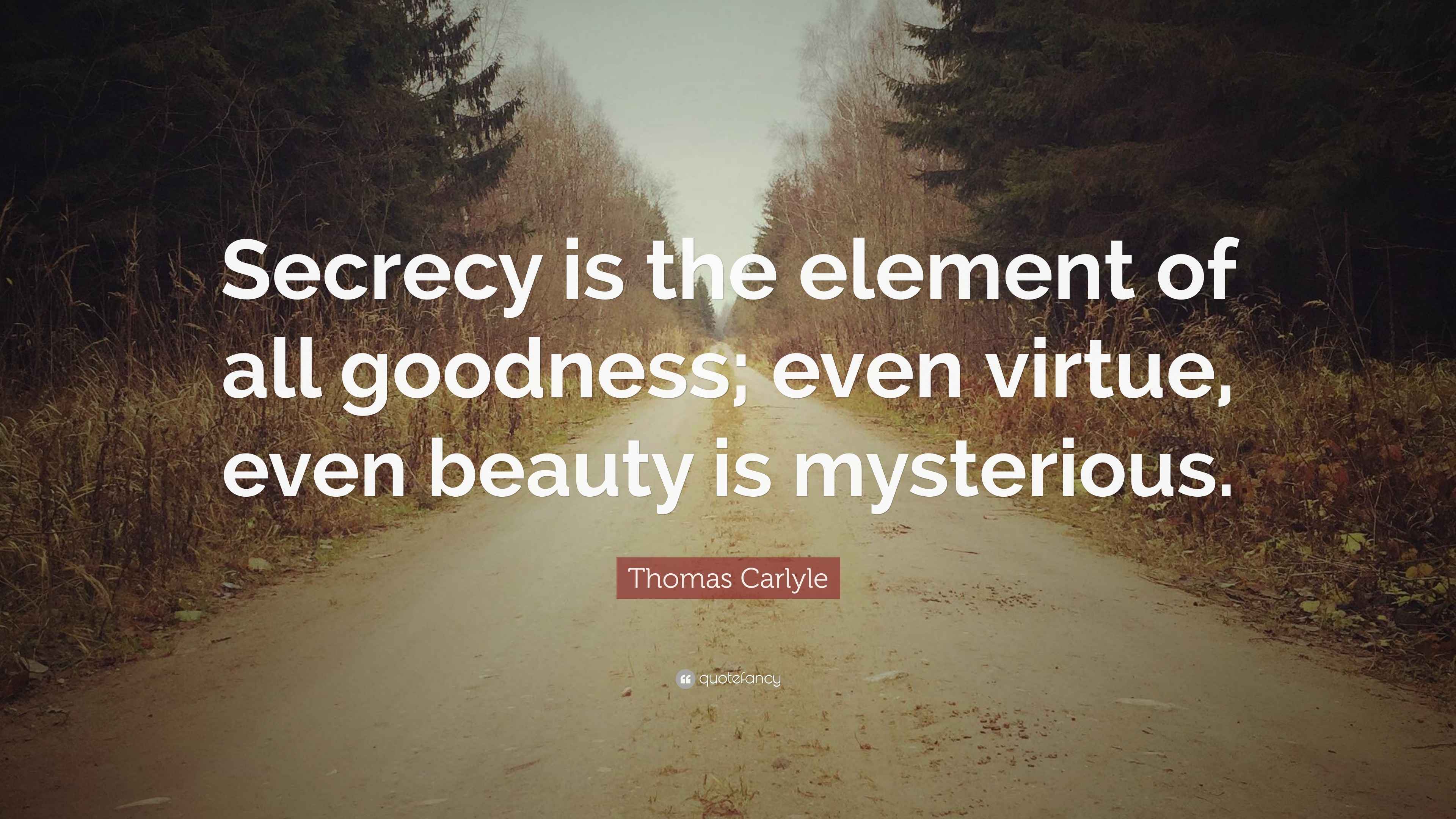 Thomas Carlyle Quote: “Secrecy is the element of all goodness; even ...
