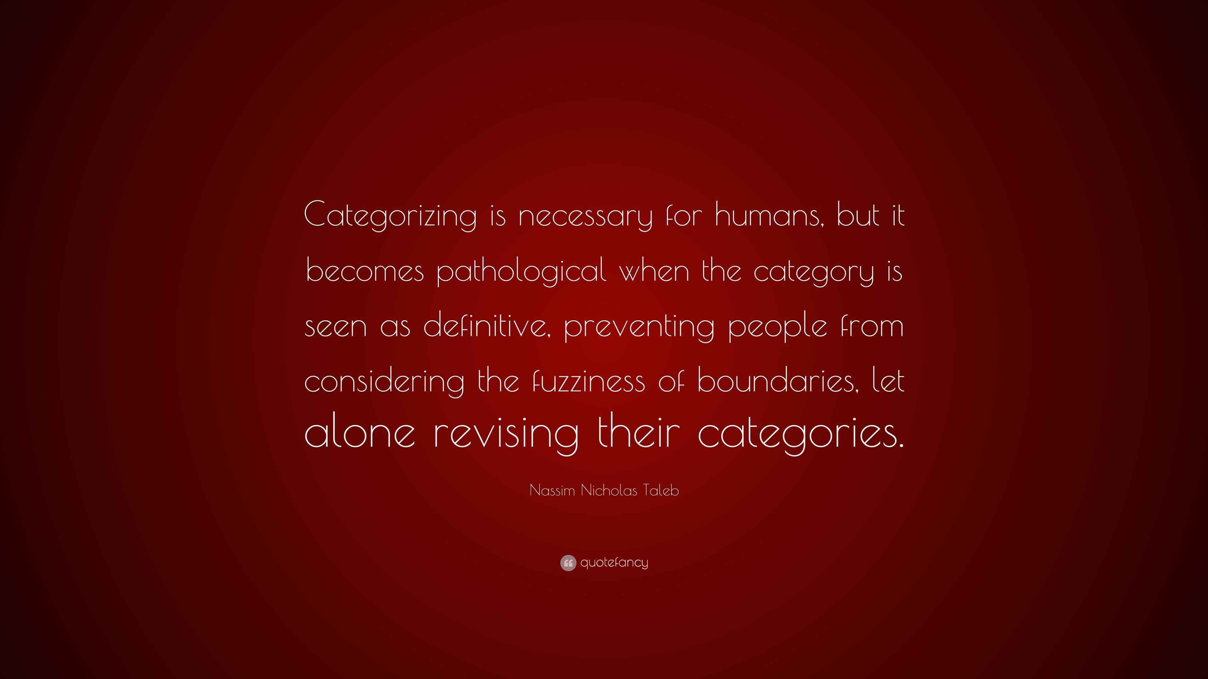 Nassim Nicholas Taleb Quote: “Categorizing is necessary for humans, but ...