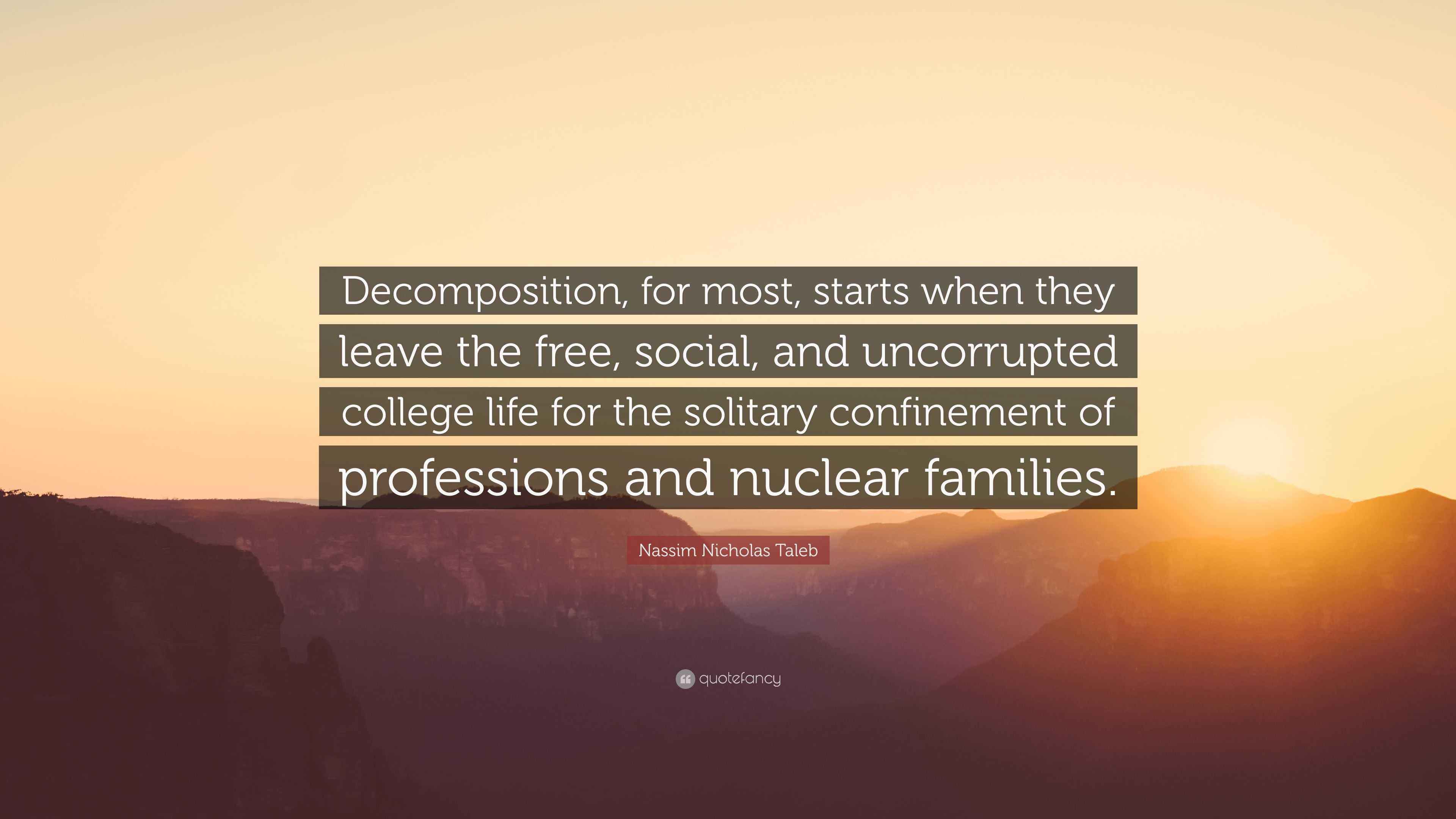 Nassim Nicholas Taleb Quote: “Decomposition, for most, starts when they ...