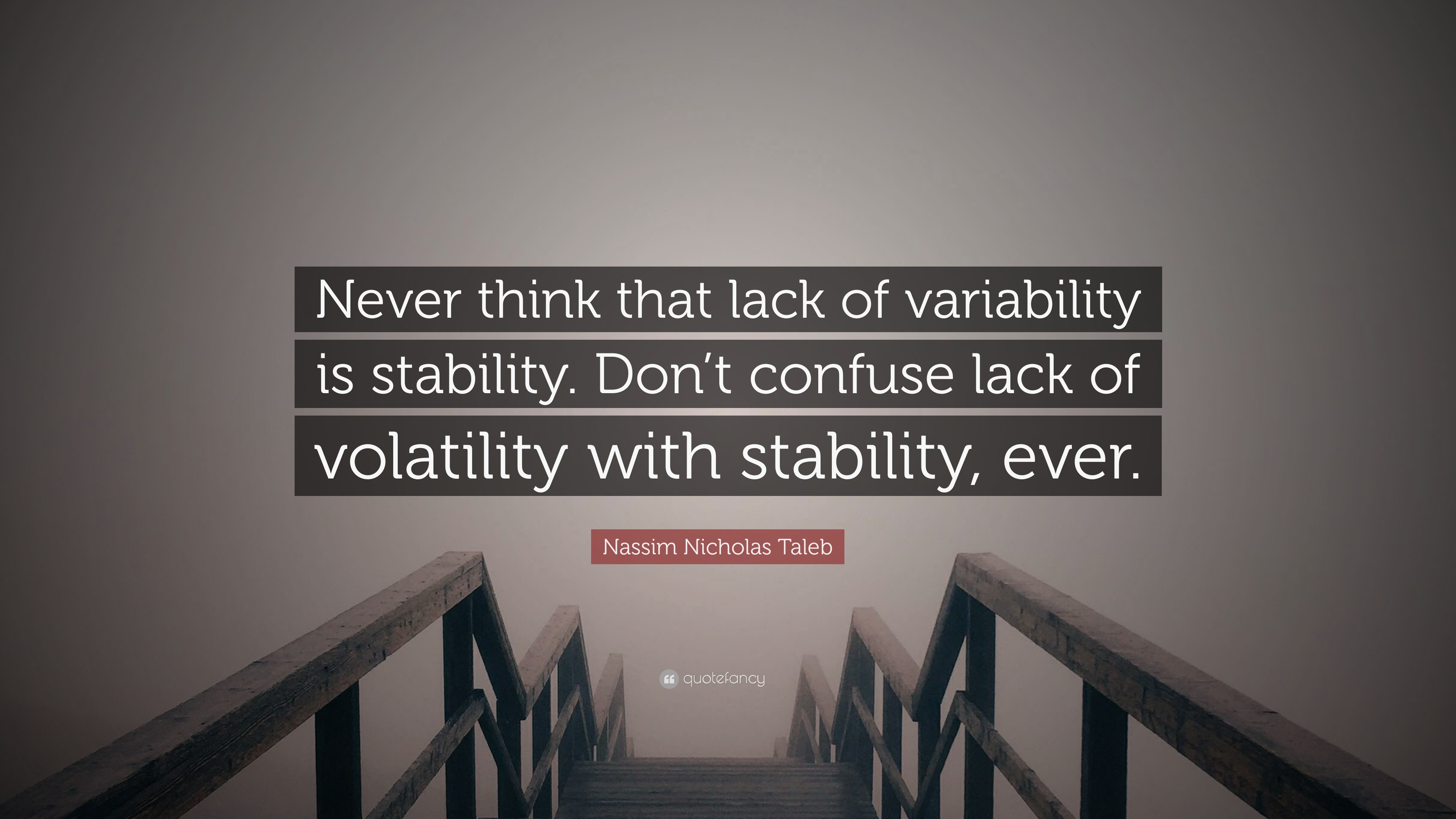 Nassim Nicholas Taleb Quote: “Never think that lack of variability is ...