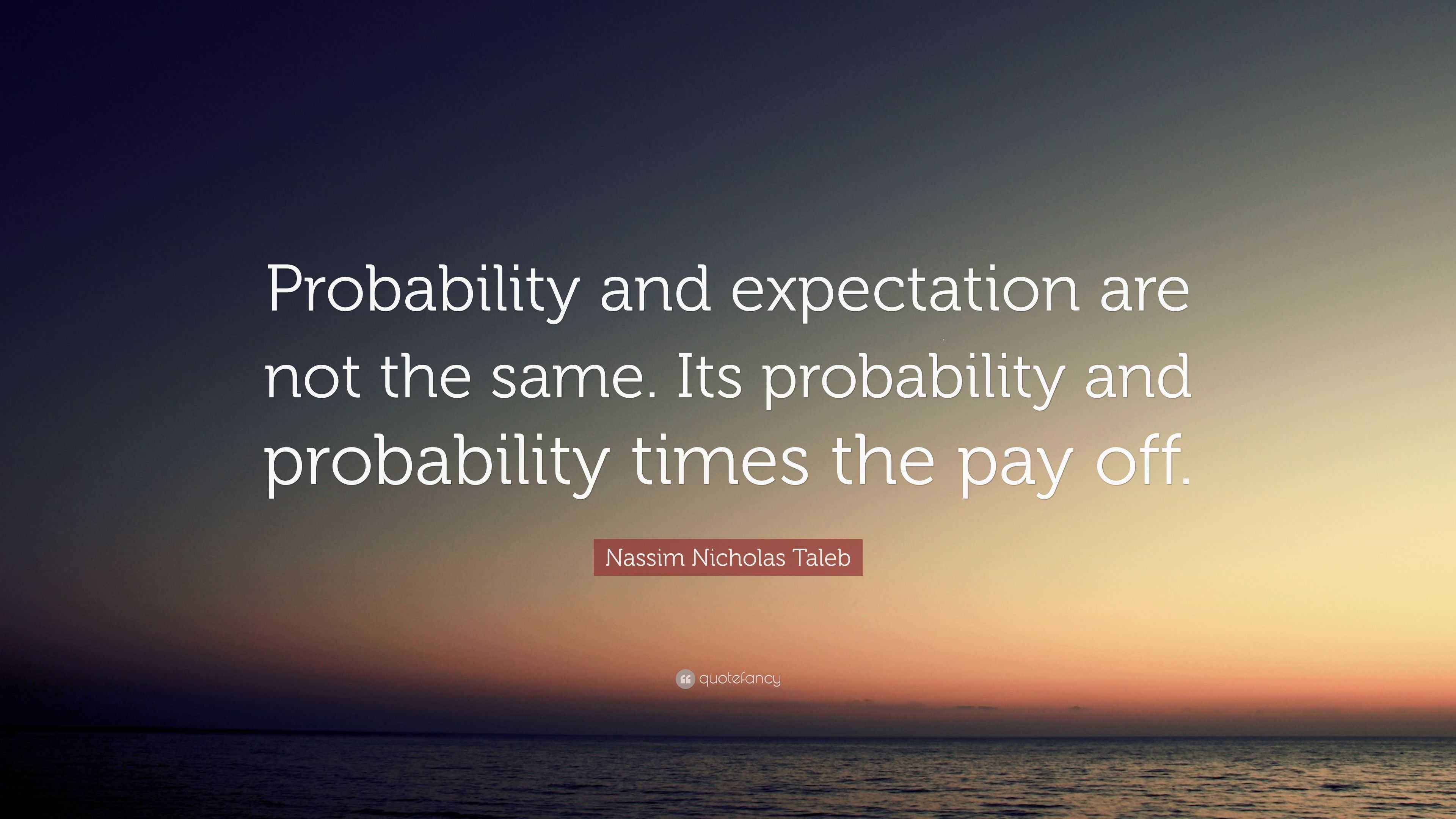 Nassim Nicholas Taleb Quote: “Probability and expectation are not the ...