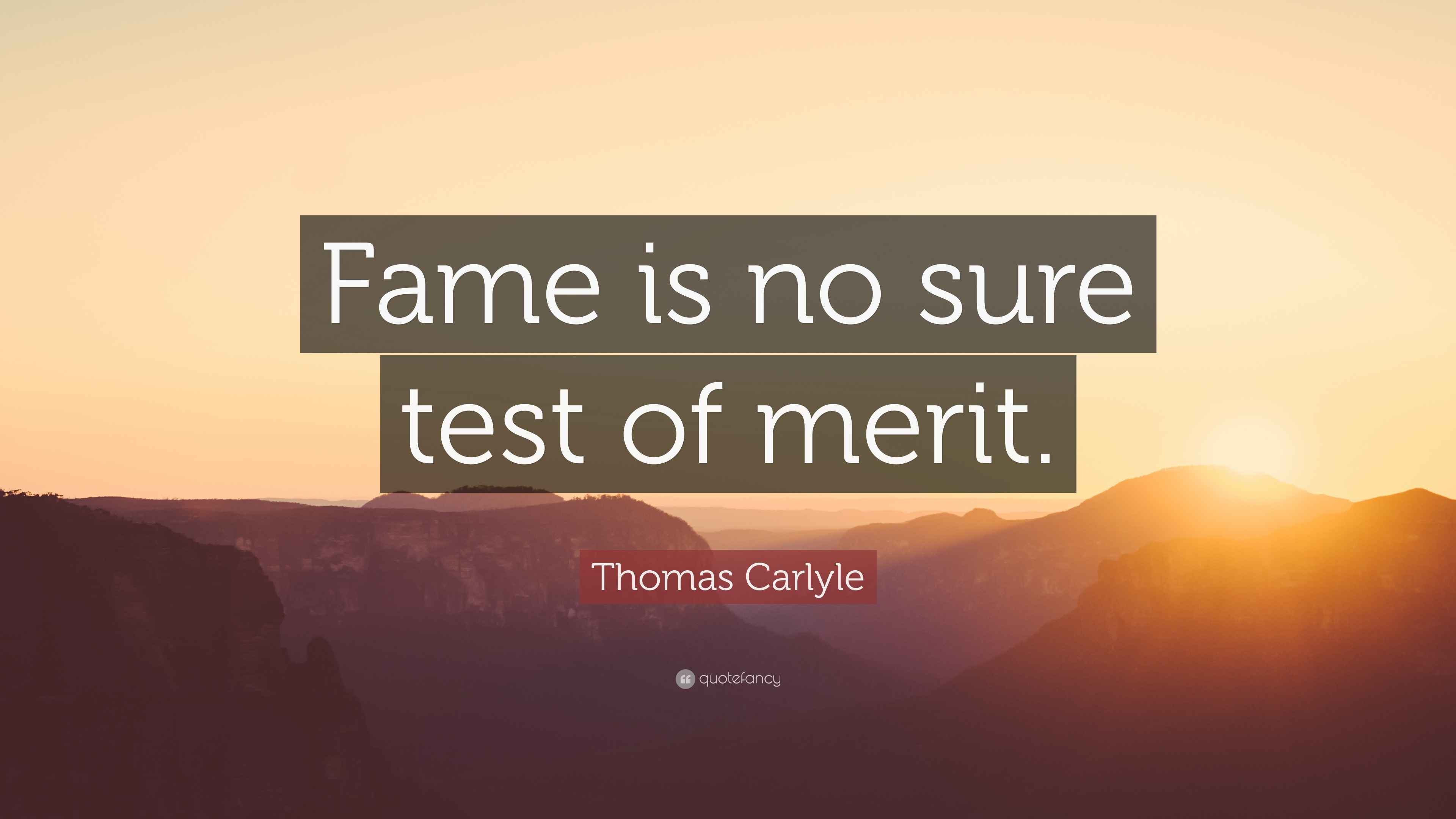 Thomas Carlyle Quote: “Fame is no sure test of merit.”