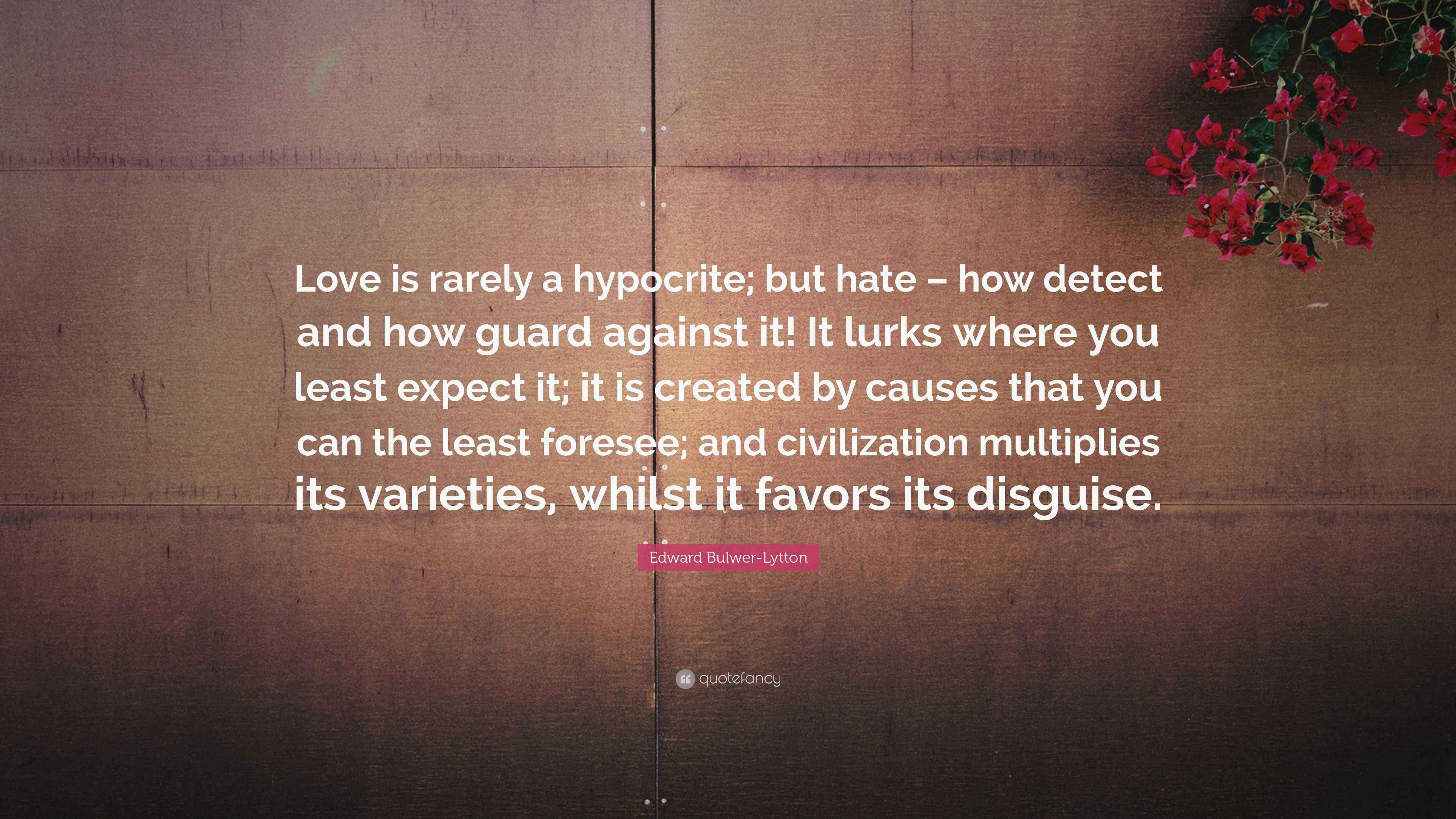 Edward Bulwer-Lytton Quote: “Love is rarely a hypocrite; but hate – how ...