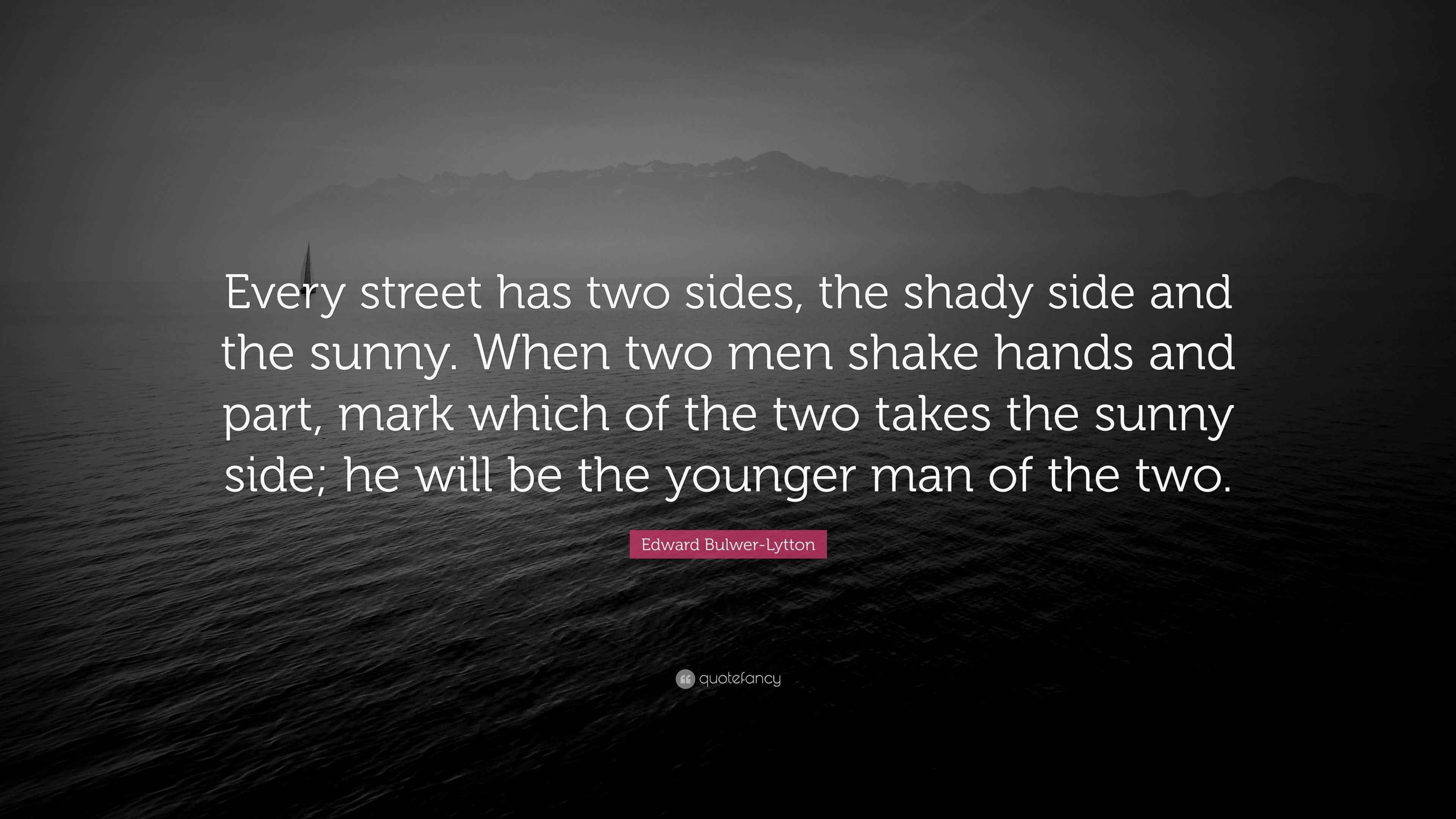 Edward Bulwer-Lytton Quote: “Every street has two sides, the shady side ...