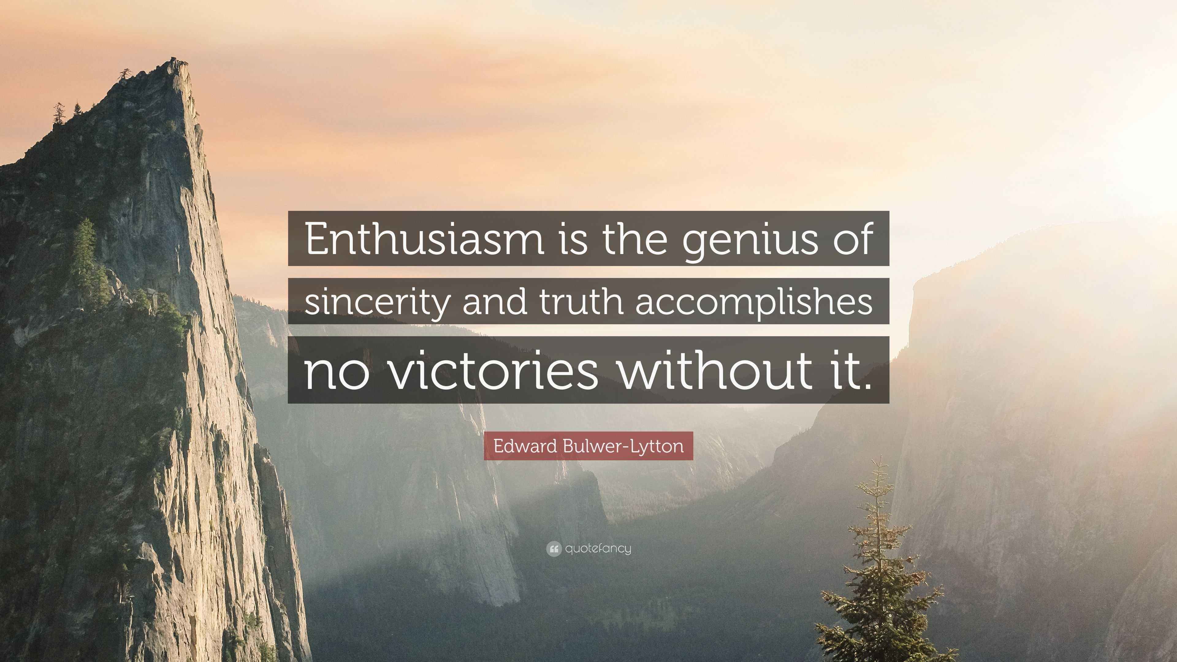 Edward Bulwer-Lytton Quote: “Enthusiasm is the genius of sincerity and ...