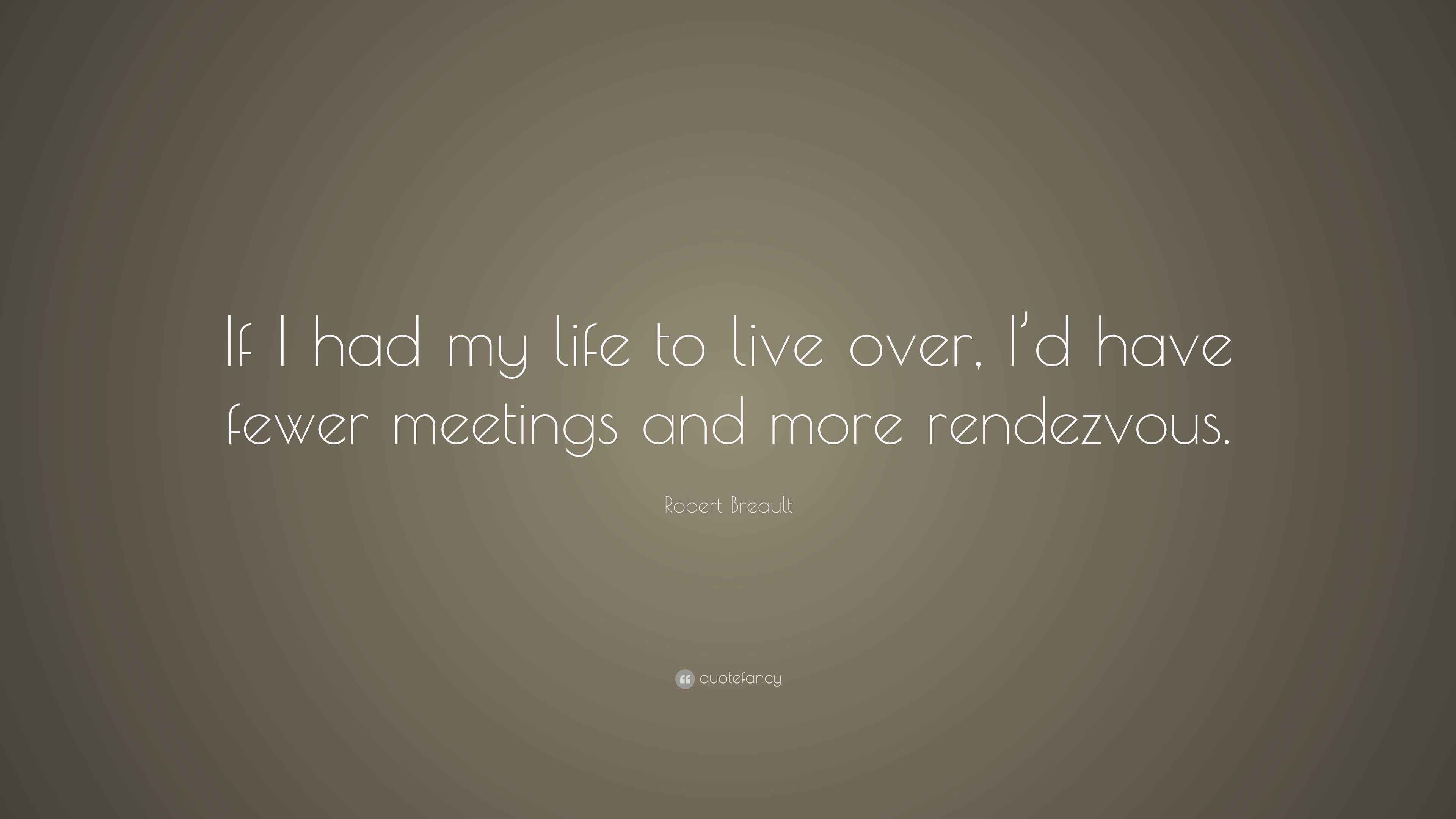 Robert Breault Quote: “If I had my life to live over, I’d have fewer ...
