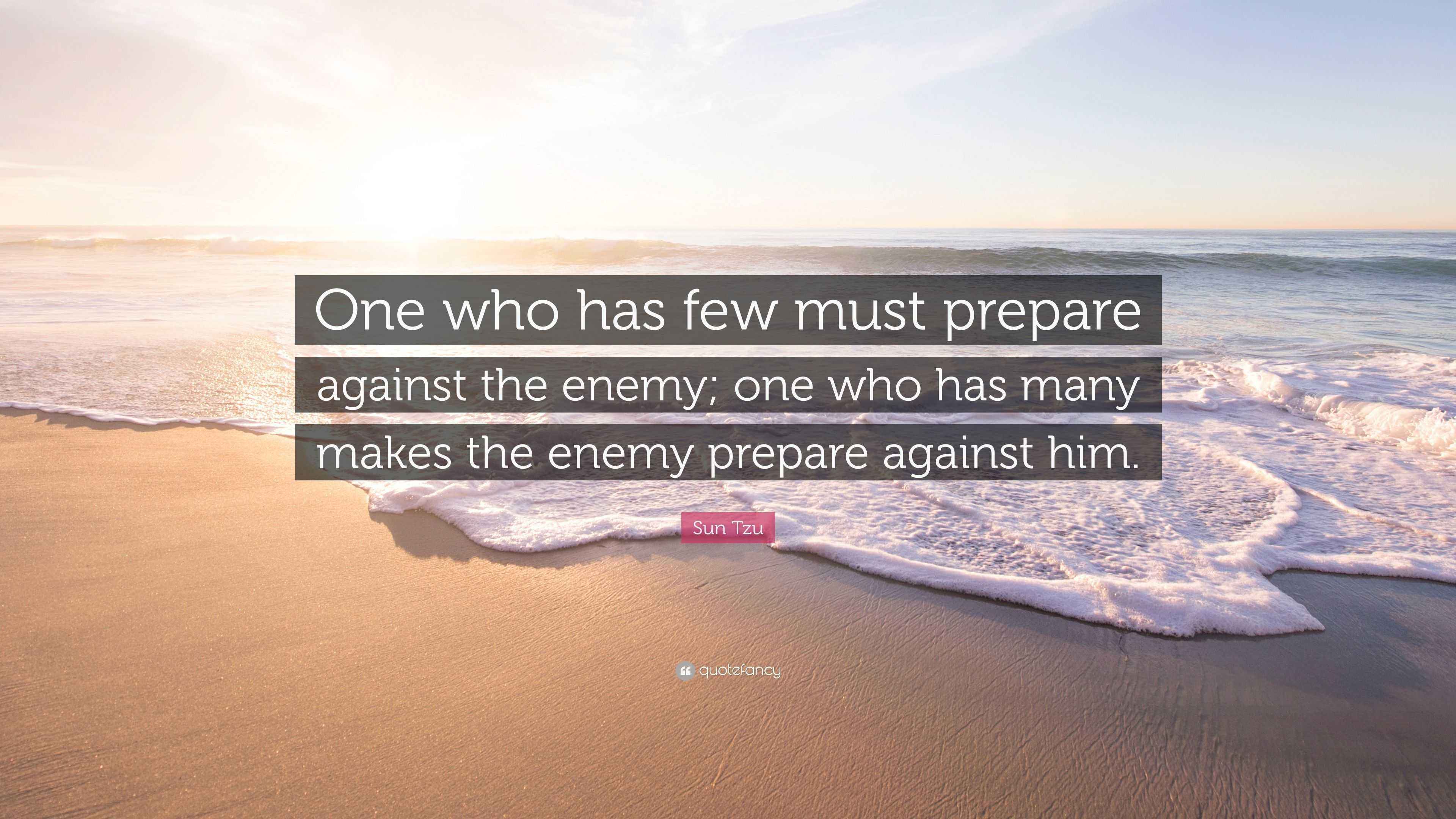 Sun Tzu Quote: “One who has few must prepare against the enemy; one who ...