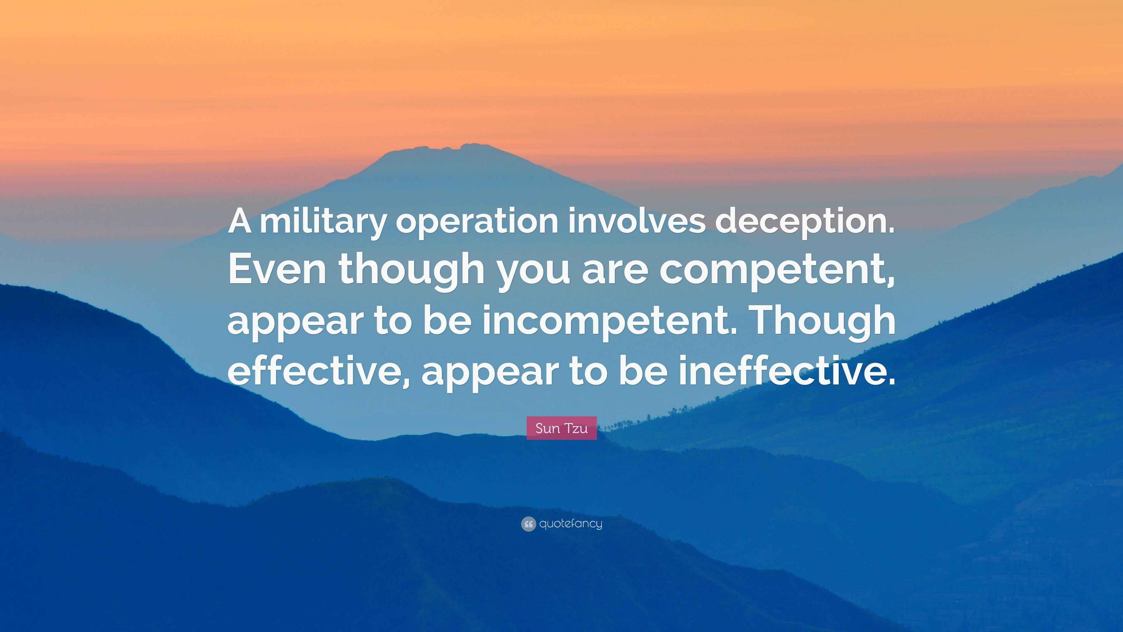 Sun Tzu Quote: “A military operation involves deception. Even though ...