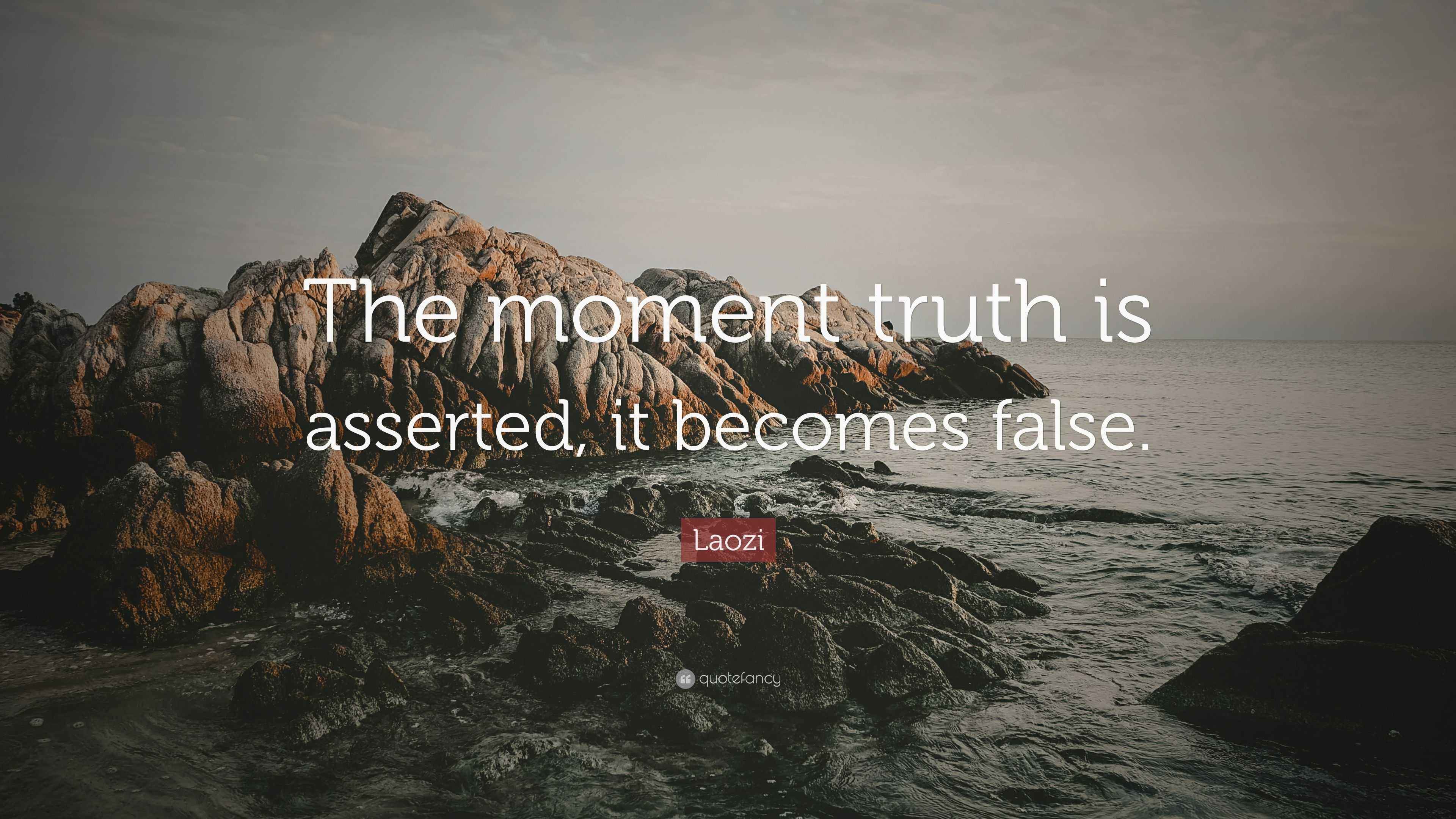 Laozi Quote: “The moment truth is asserted, it becomes false.”