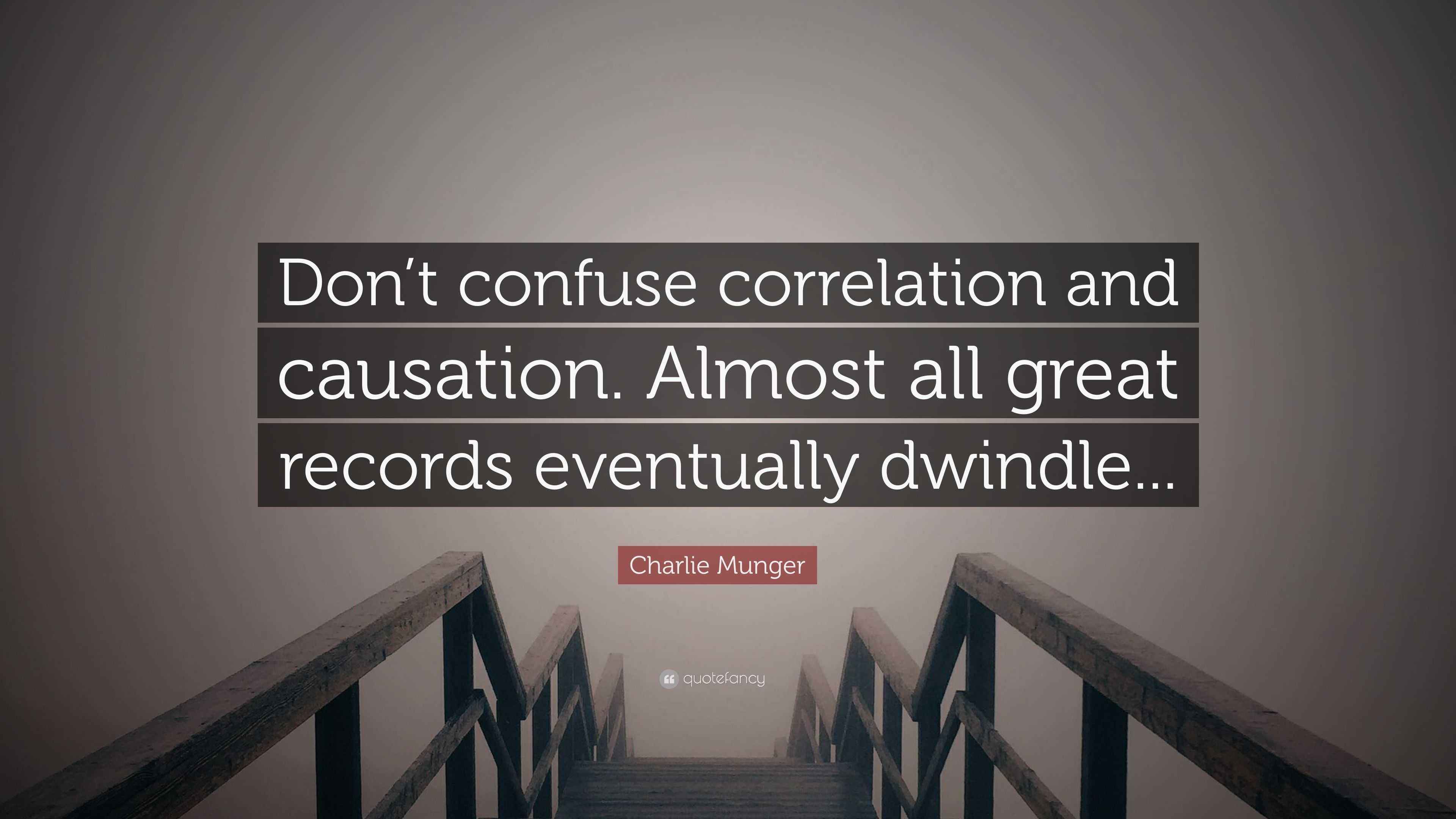 Charlie Munger Quote: “Don’t confuse correlation and causation. Almost ...