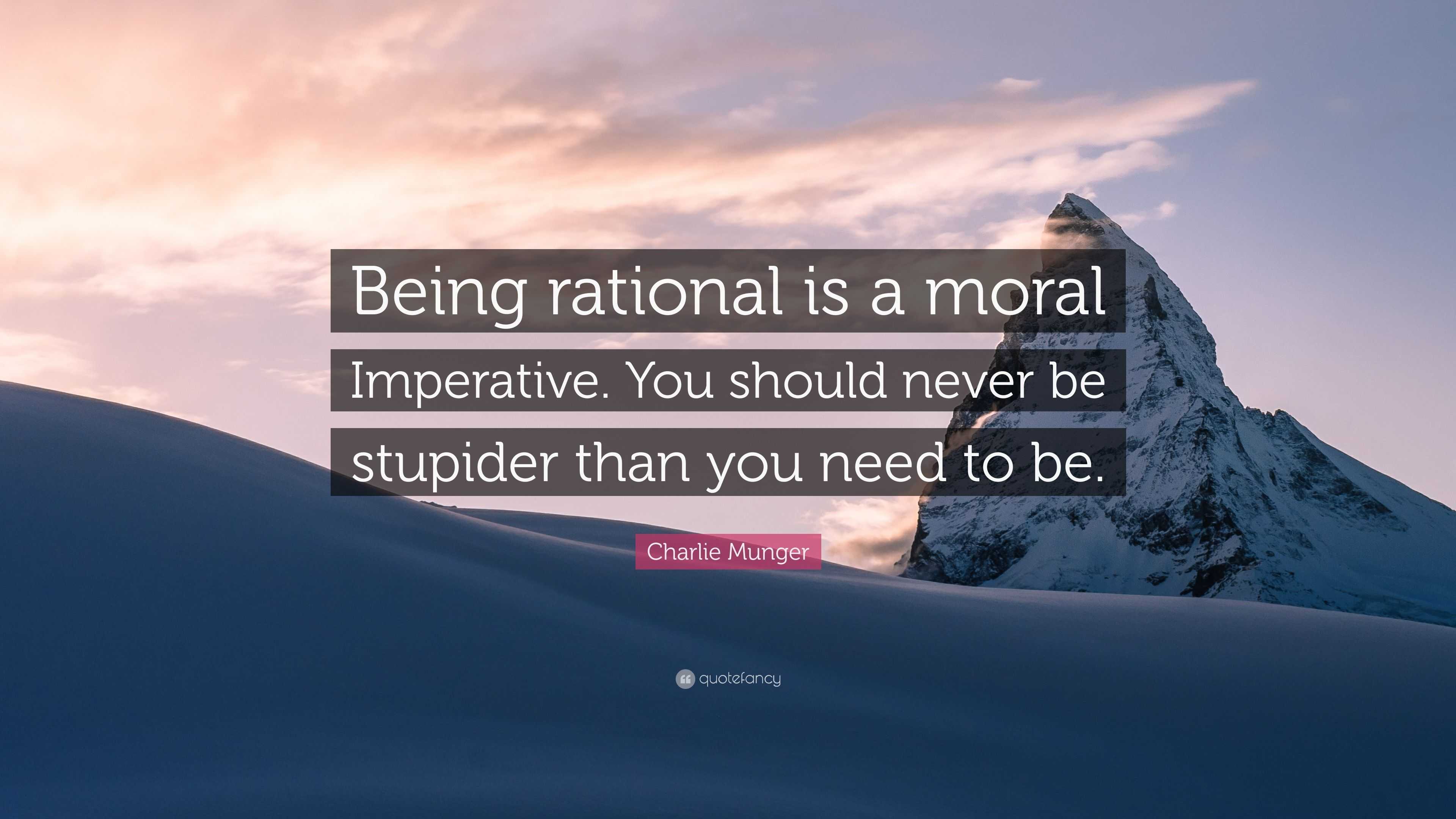 Charlie Munger Quote: “Being rational is a moral Imperative. You should ...