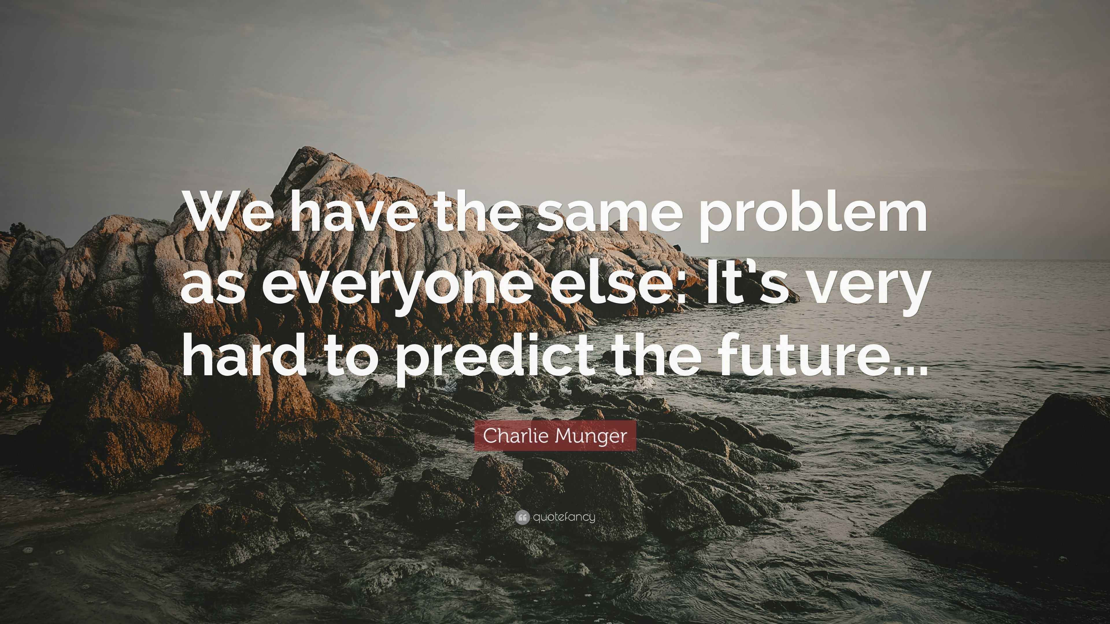 Charlie Munger Quote: “We have the same problem as everyone else: It’s ...