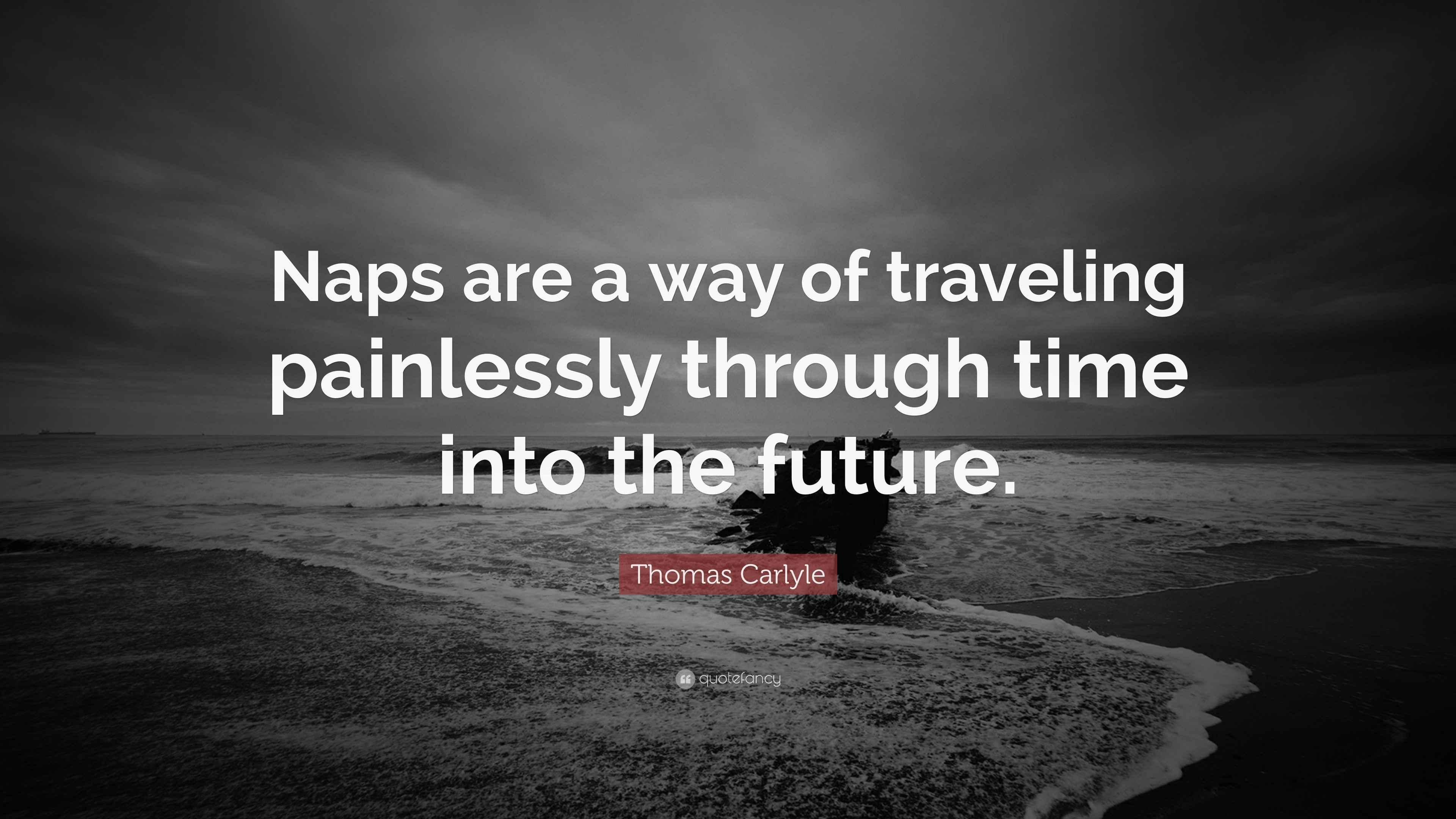 Thomas Carlyle Quote: “Naps are a way of traveling painlessly through ...