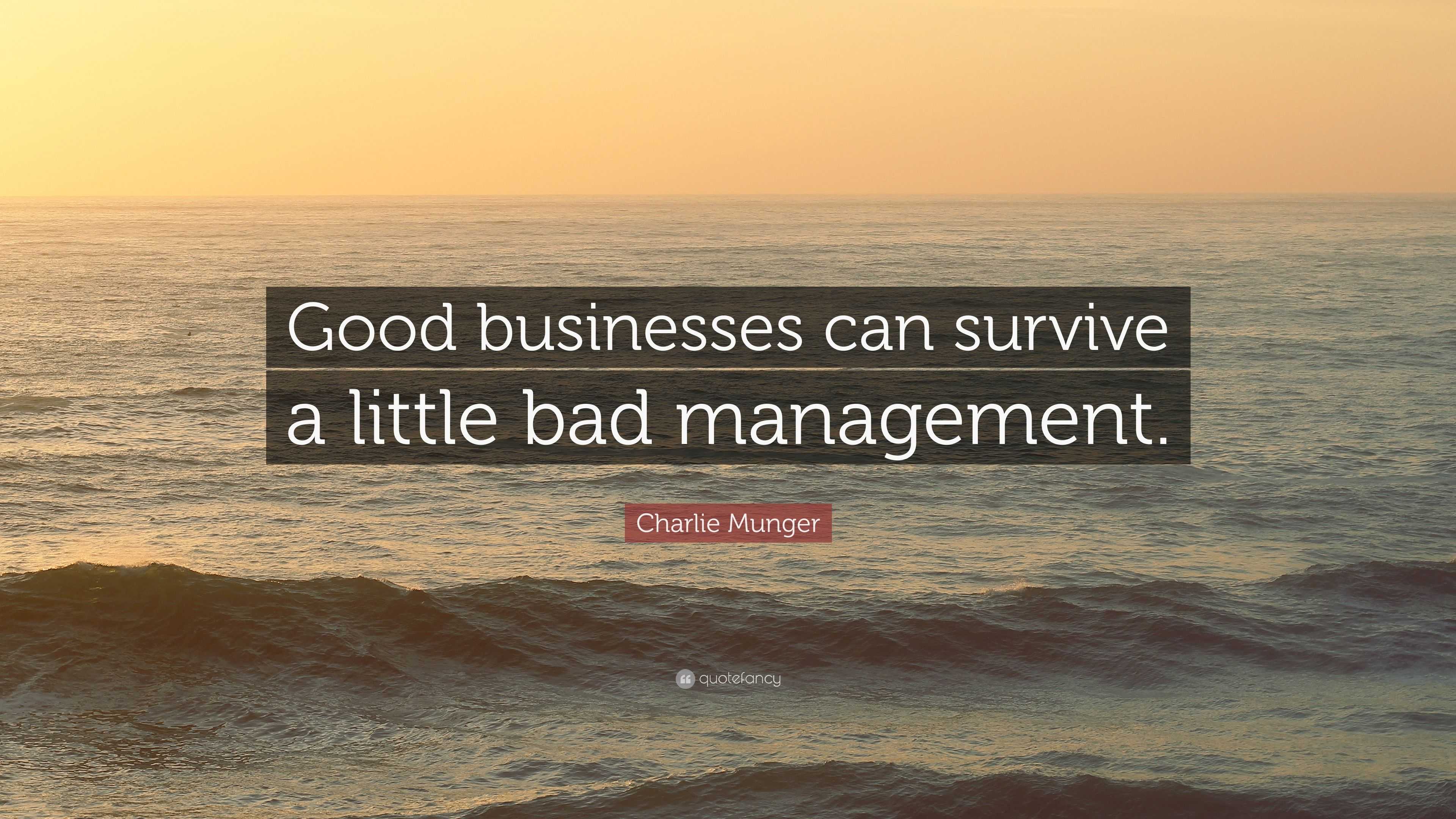 Charlie Munger Quote: “Good businesses can survive a little bad ...