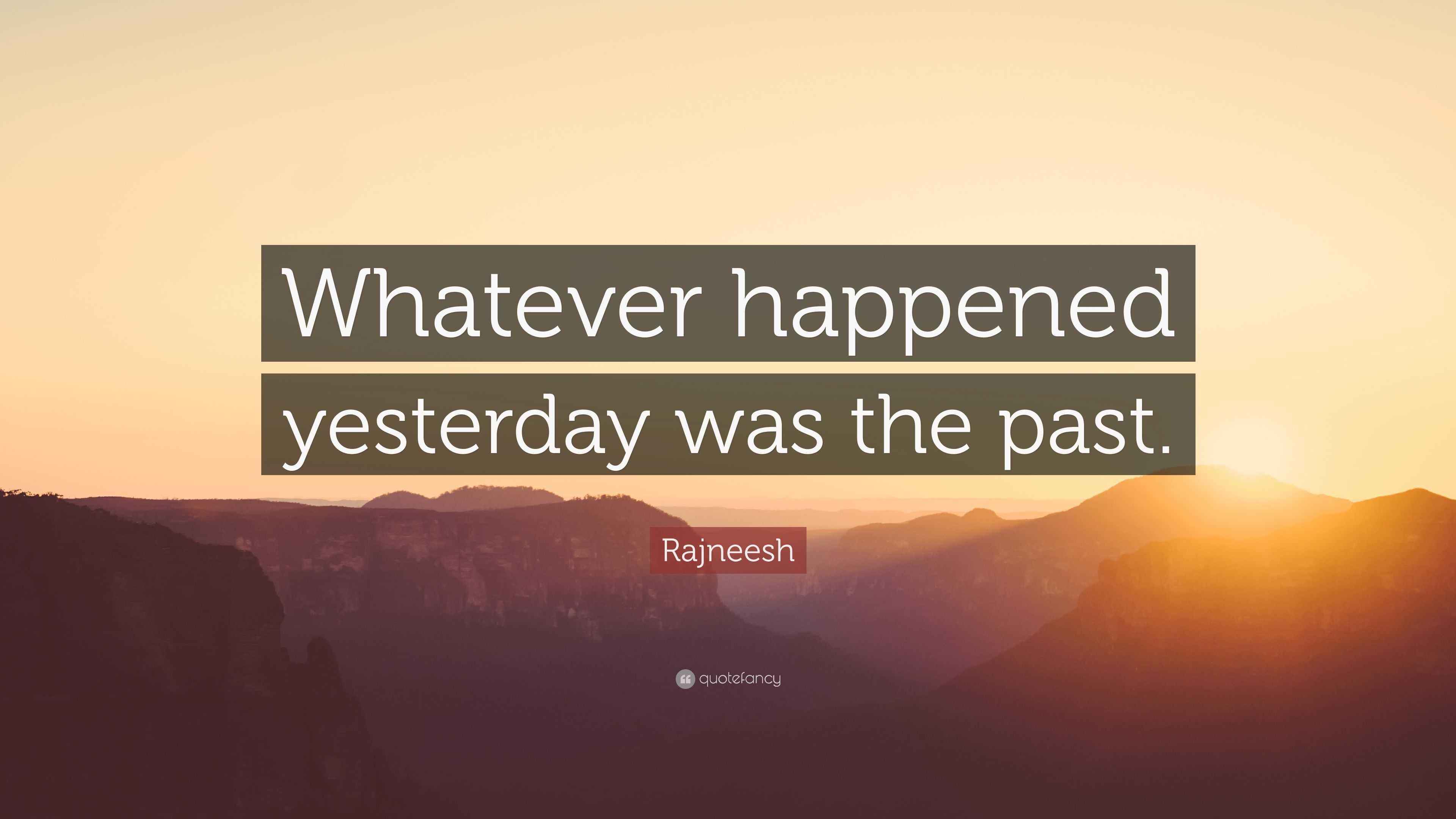 Rajneesh Quote: “Whatever happened yesterday was the past.”
