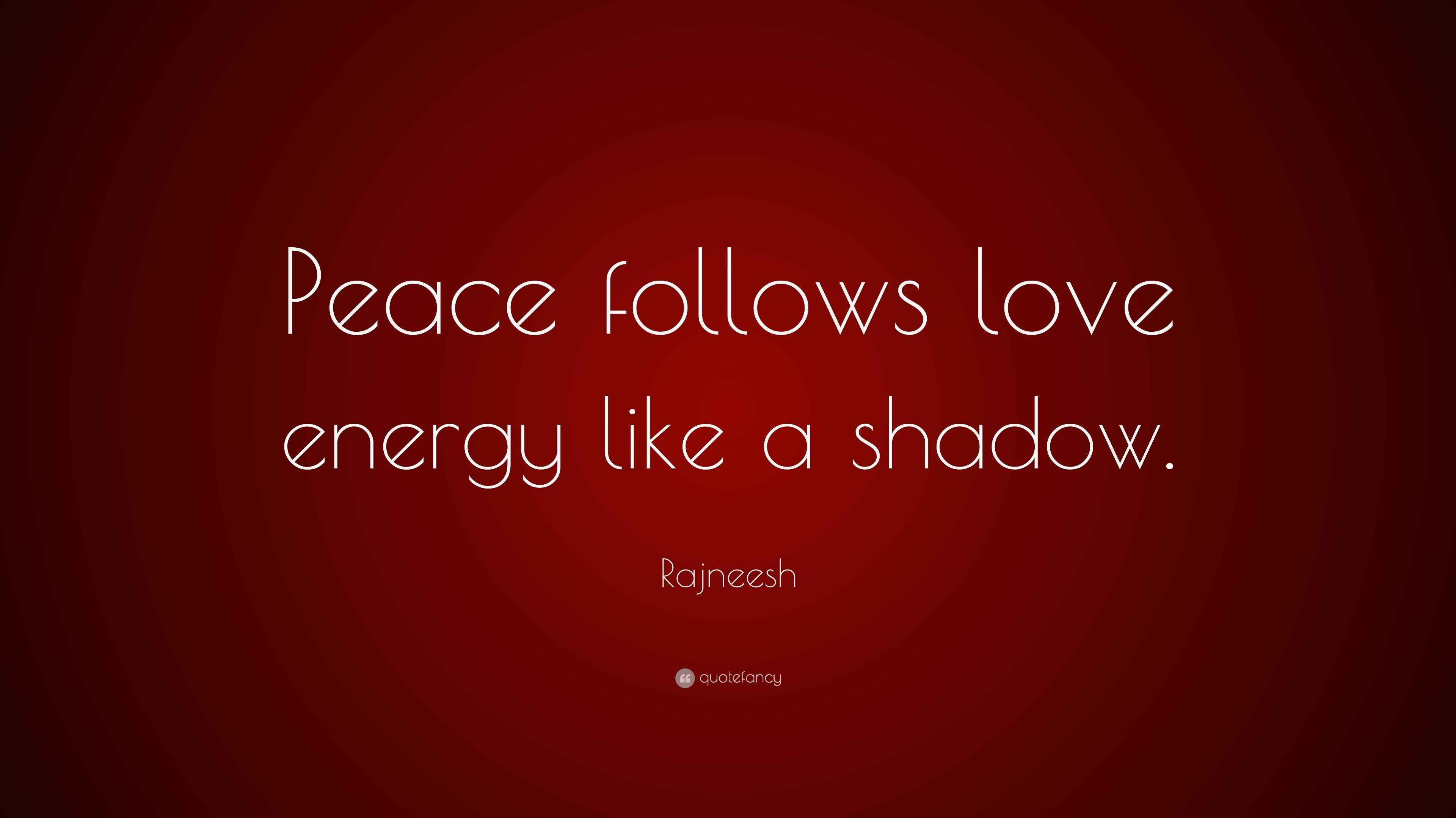 Rajneesh Quote: “Peace follows love energy like a shadow.”