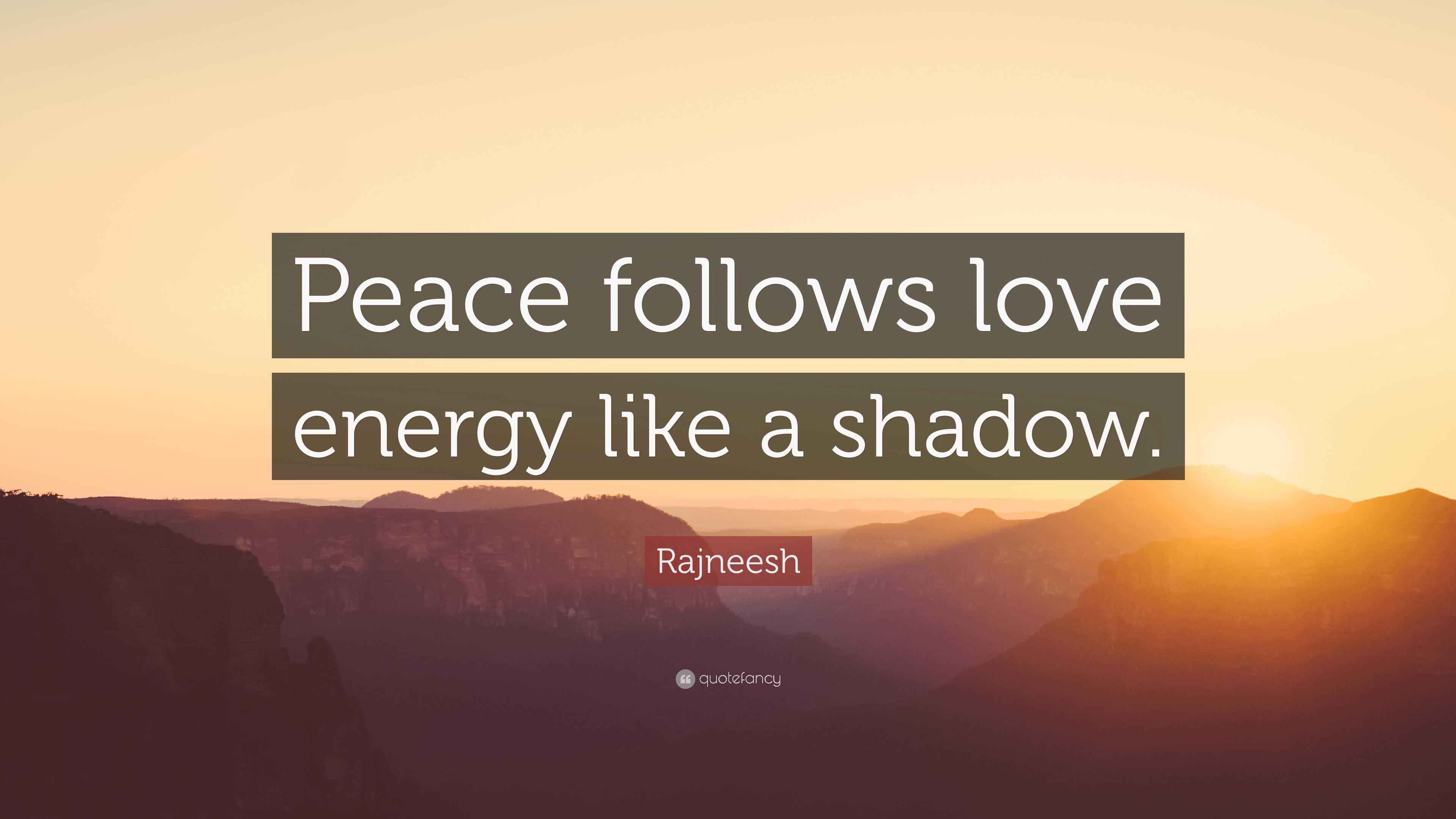 Rajneesh Quote: “Peace follows love energy like a shadow.”