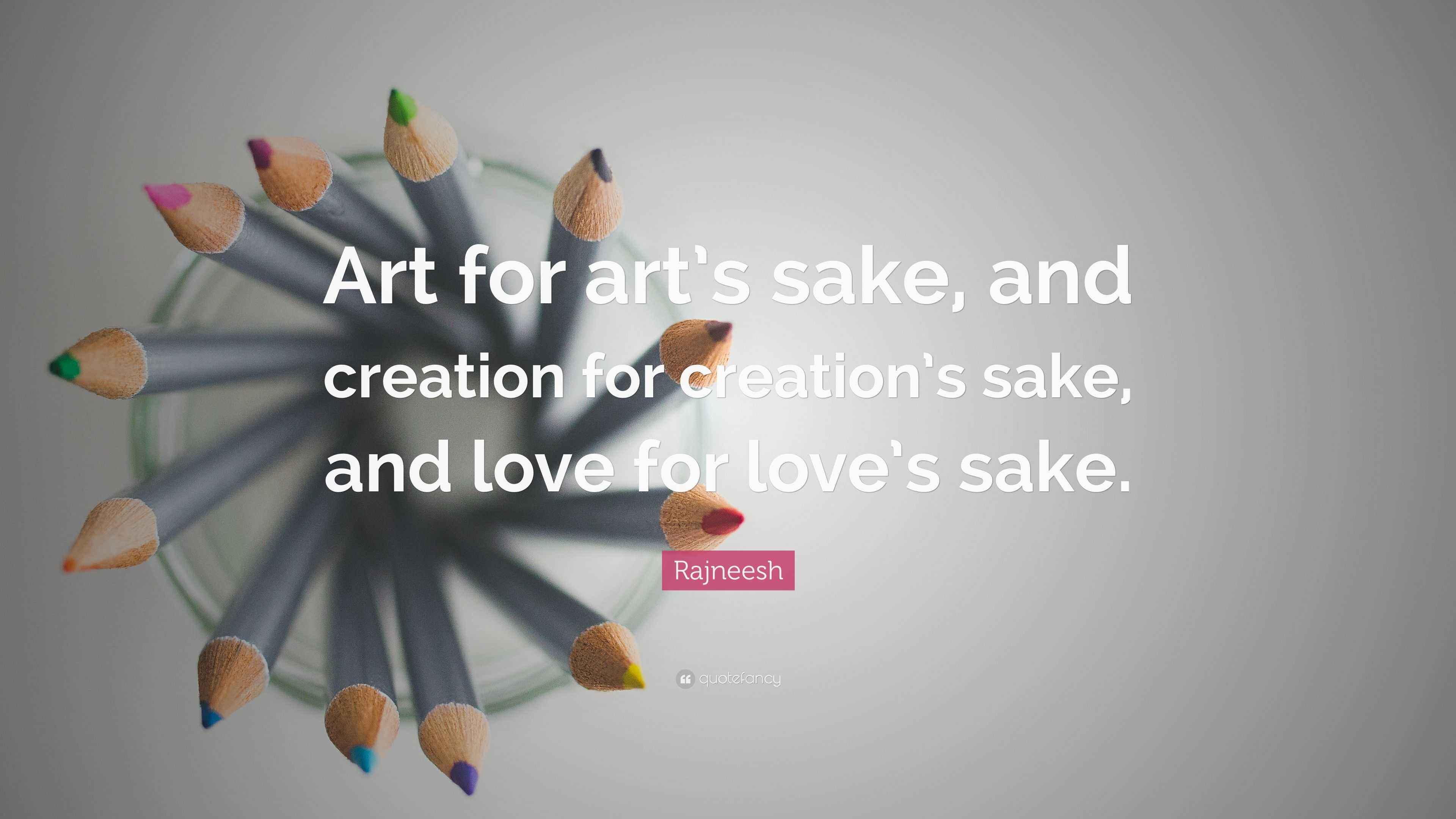 Rajneesh Quote: “Art for art’s sake, and creation for creation’s sake ...