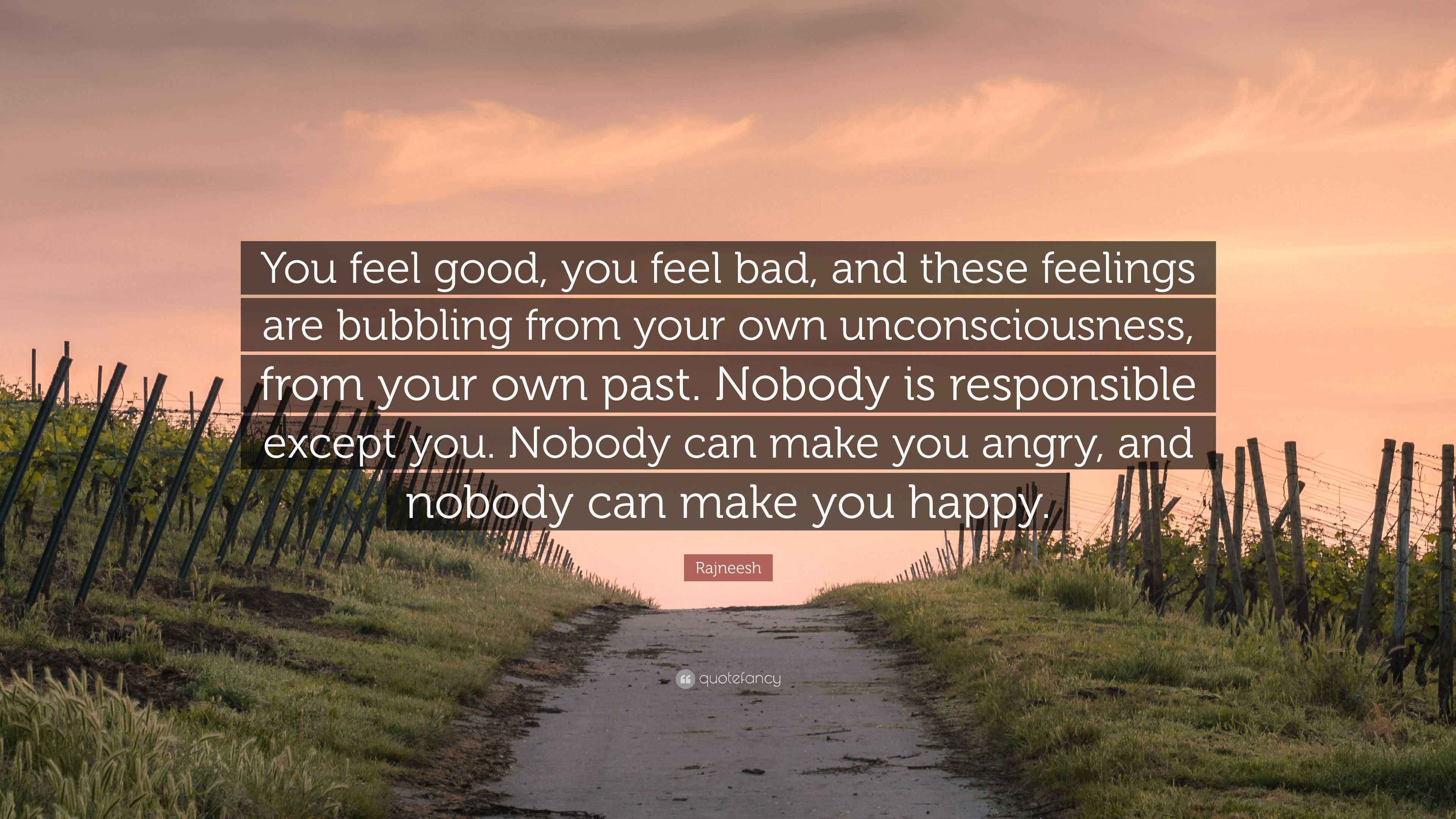 Rajneesh Quote: “You feel good, you feel bad, and these feelings are ...