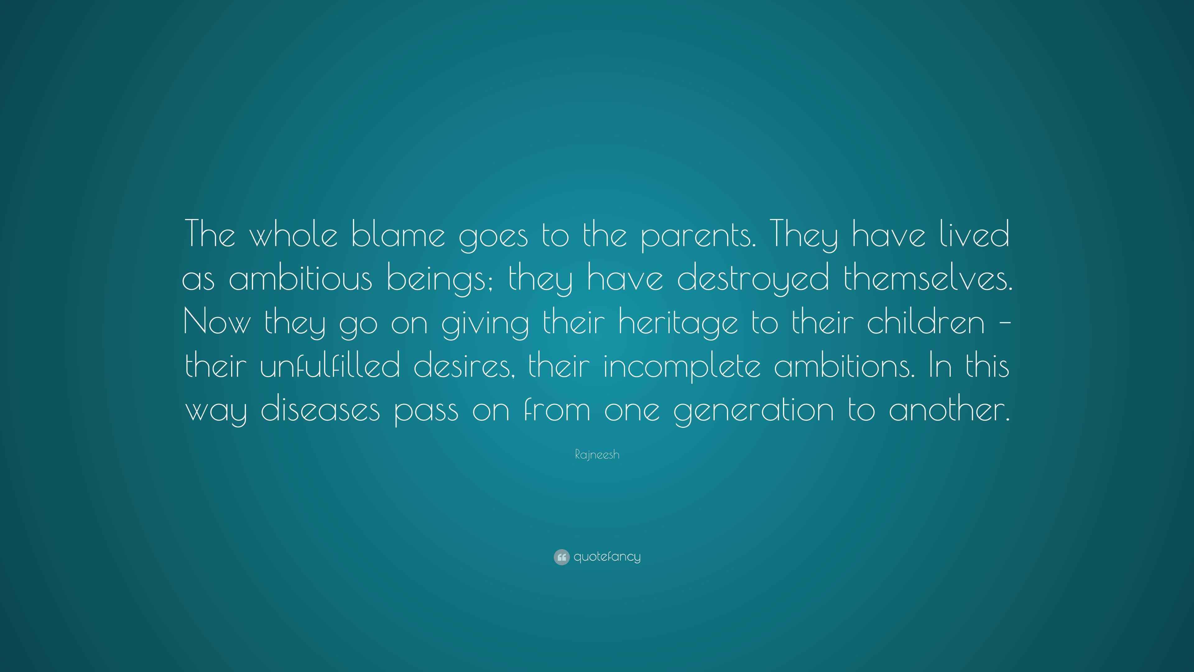 Rajneesh Quote: “The whole blame goes to the parents. They have lived ...