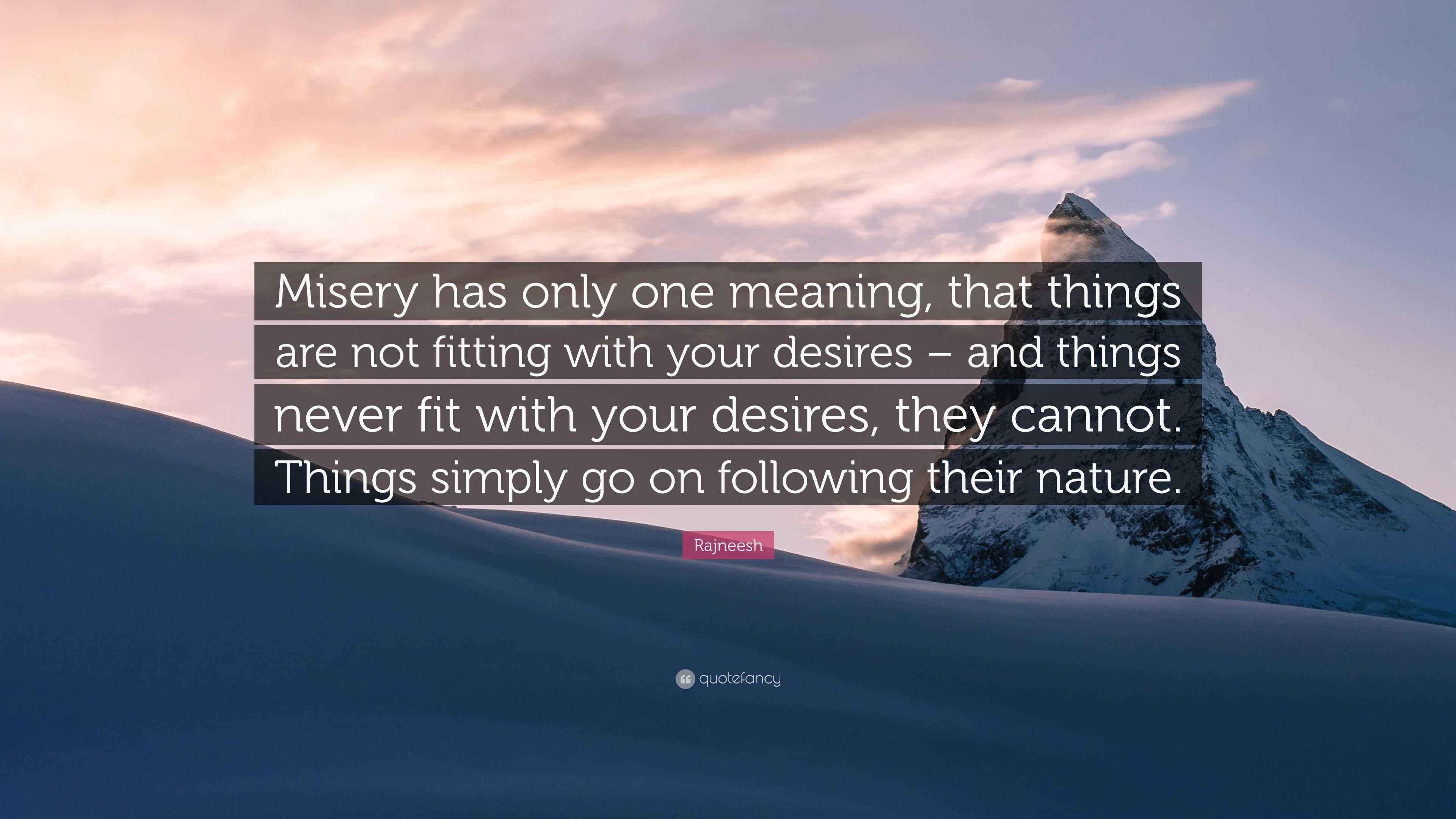Rajneesh Quote: “Misery has only one meaning, that things are not ...