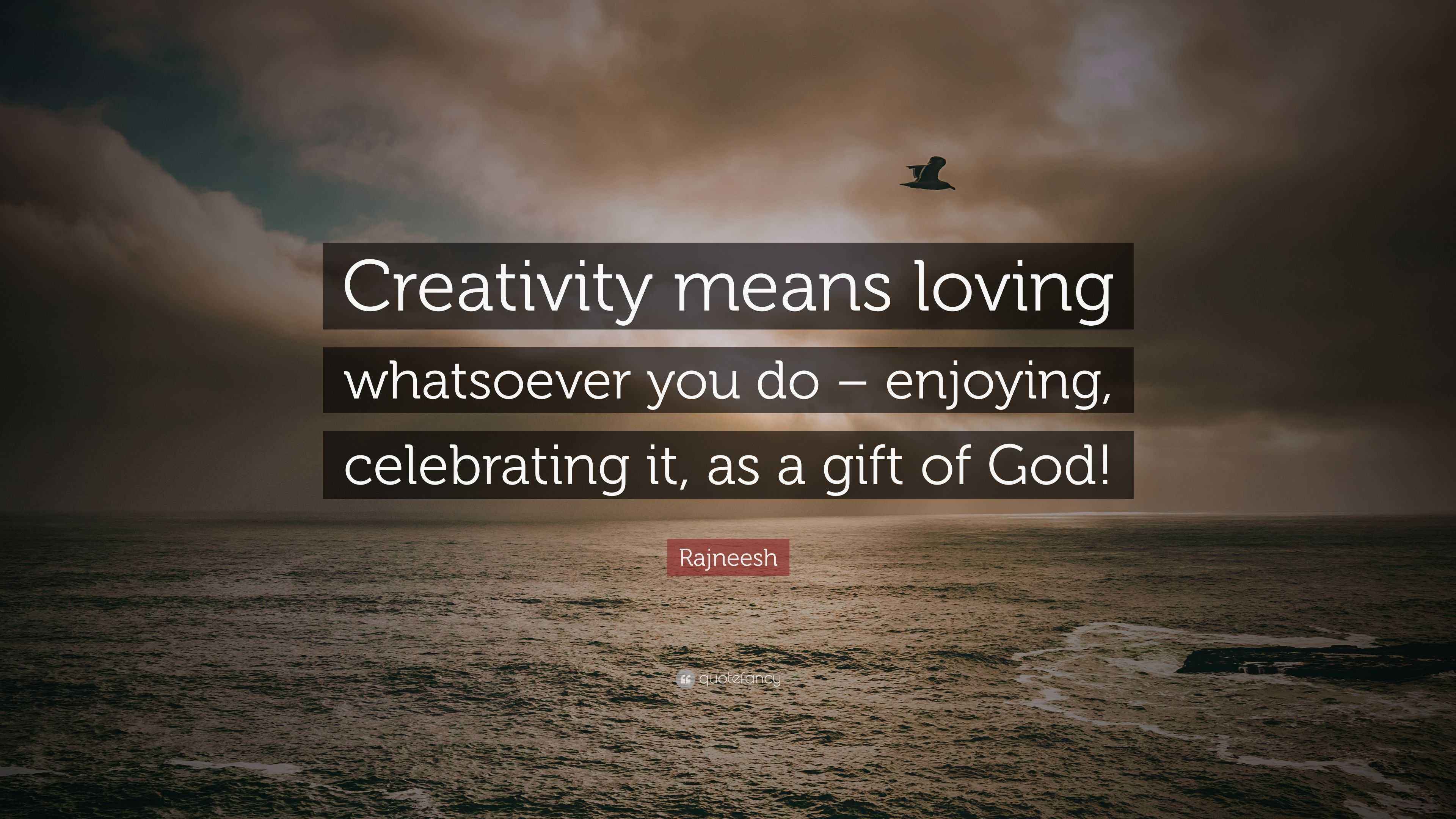 Rajneesh Quote: “Creativity means loving whatsoever you do – enjoying ...
