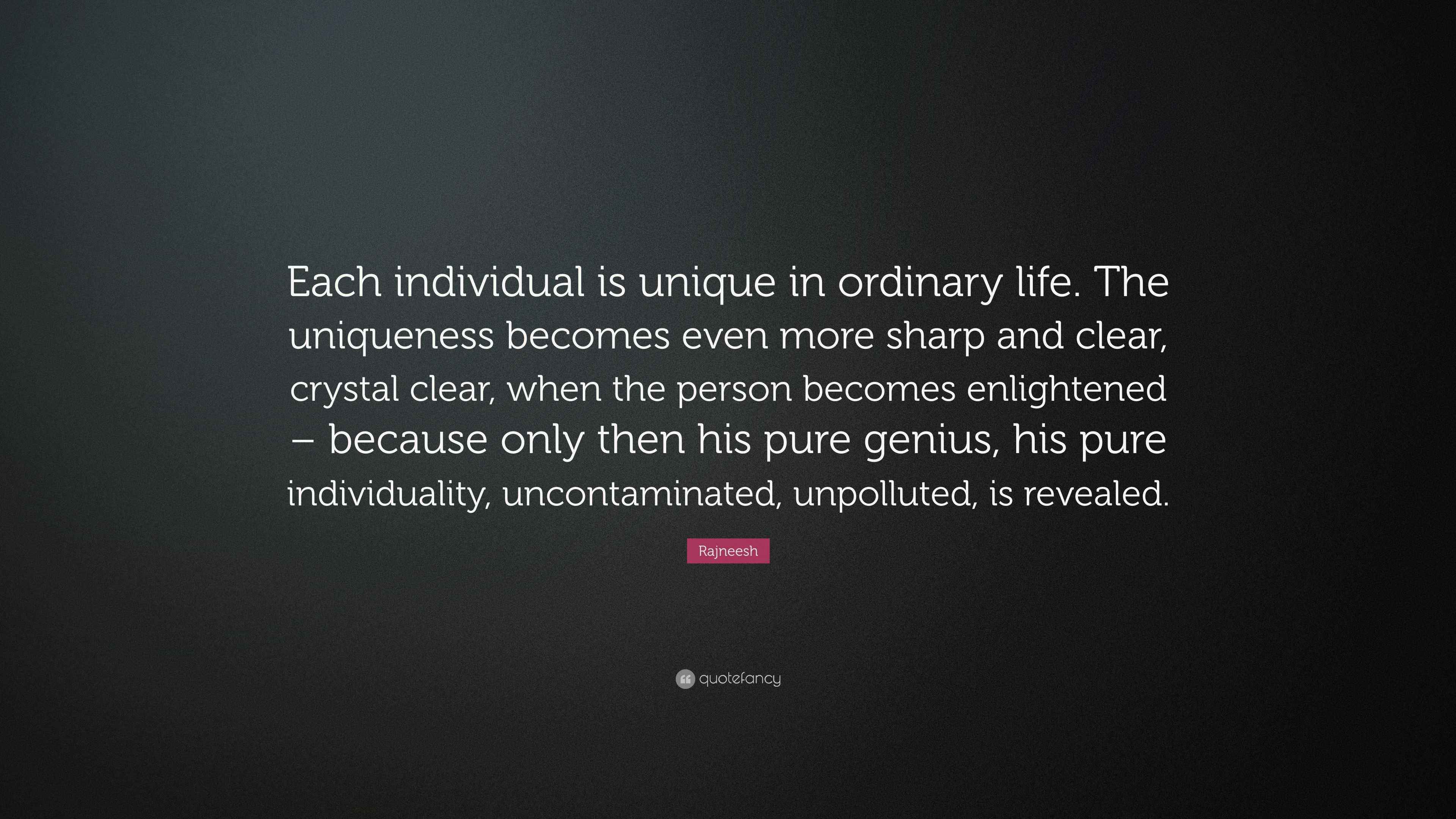 Rajneesh Quote: “Each individual is unique in ordinary life. The ...