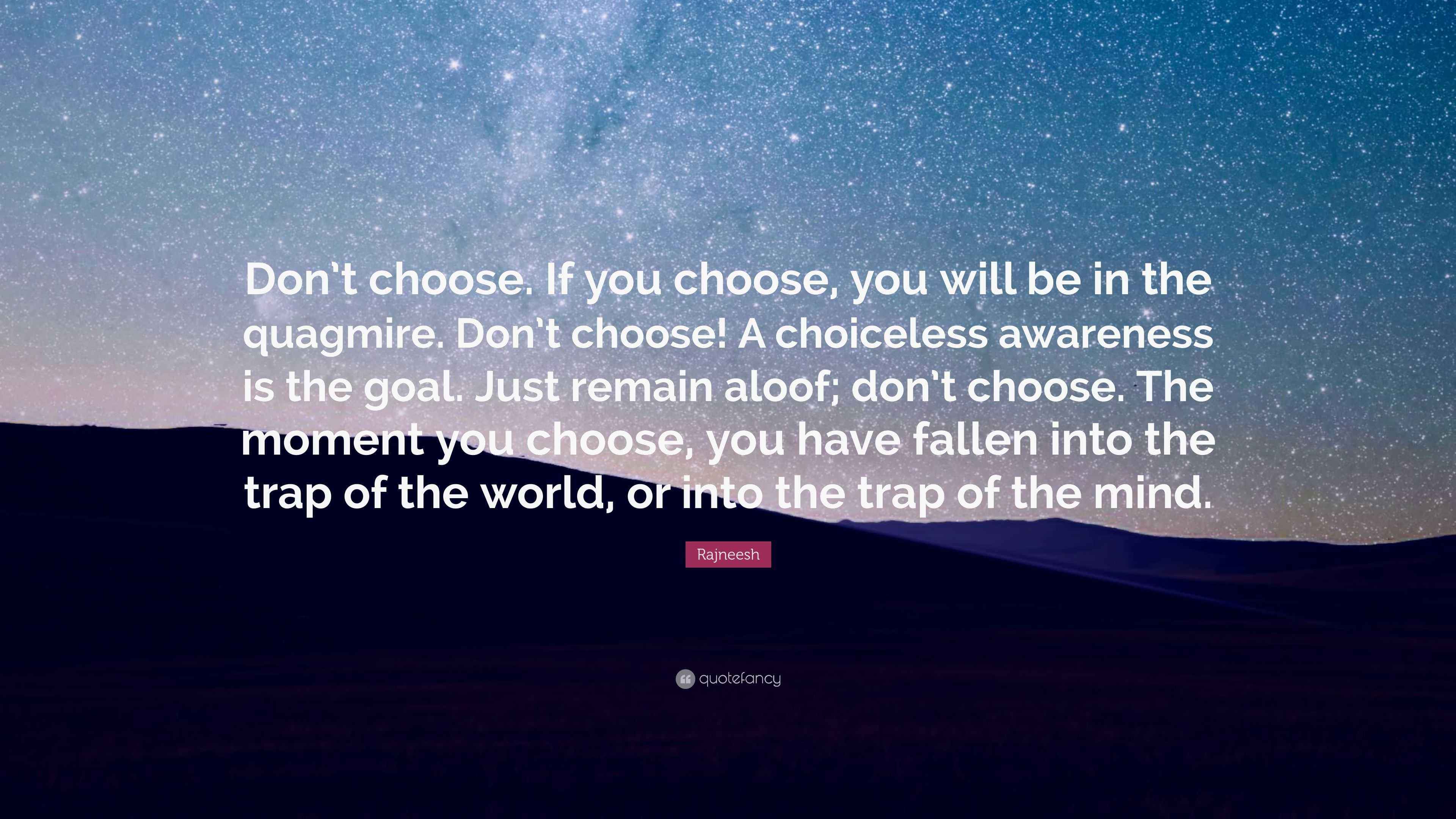 Rajneesh Quote: “Don’t choose. If you choose, you will be in the ...