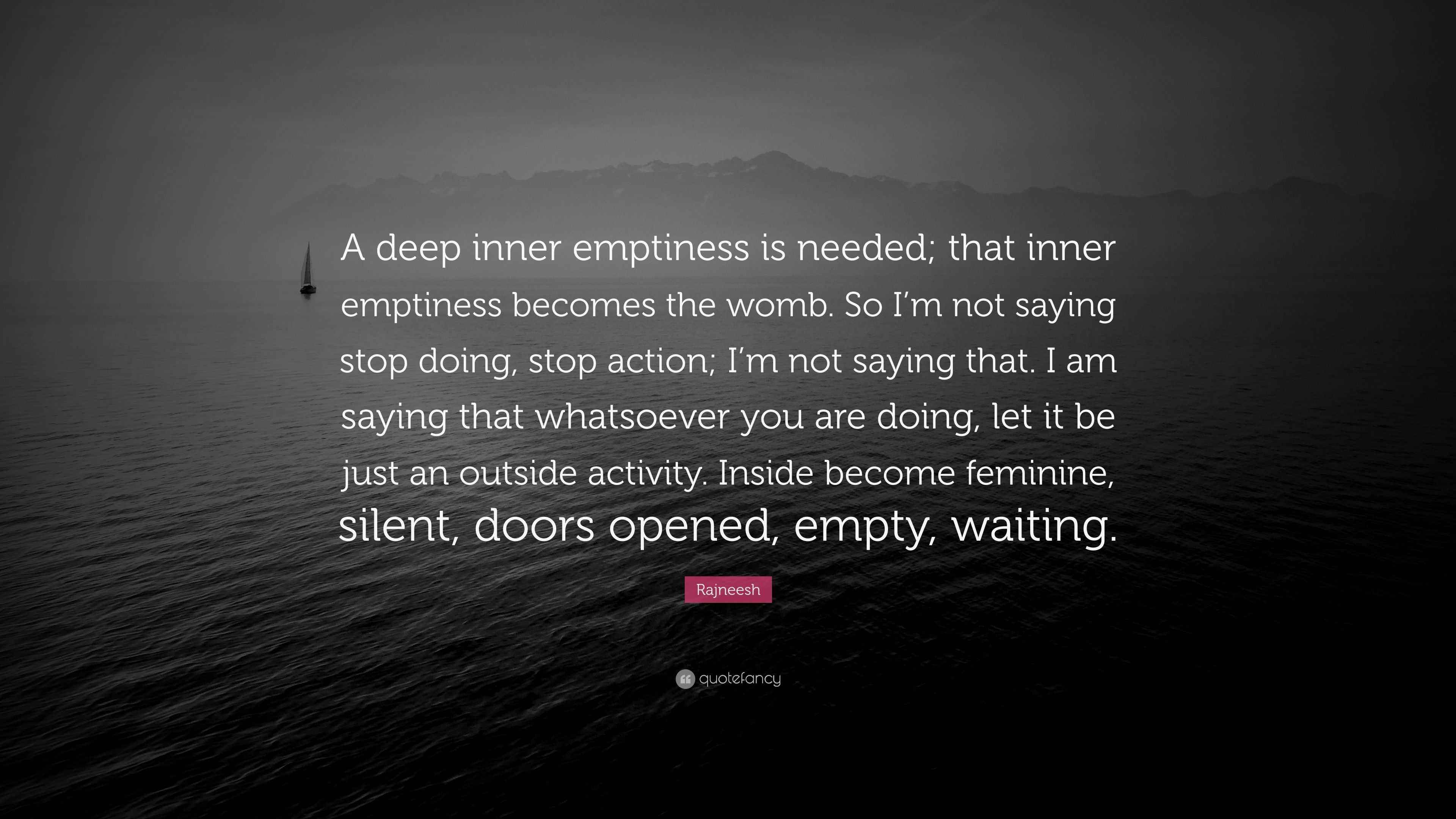 Rajneesh Quote: “A deep inner emptiness is needed; that inner emptiness ...