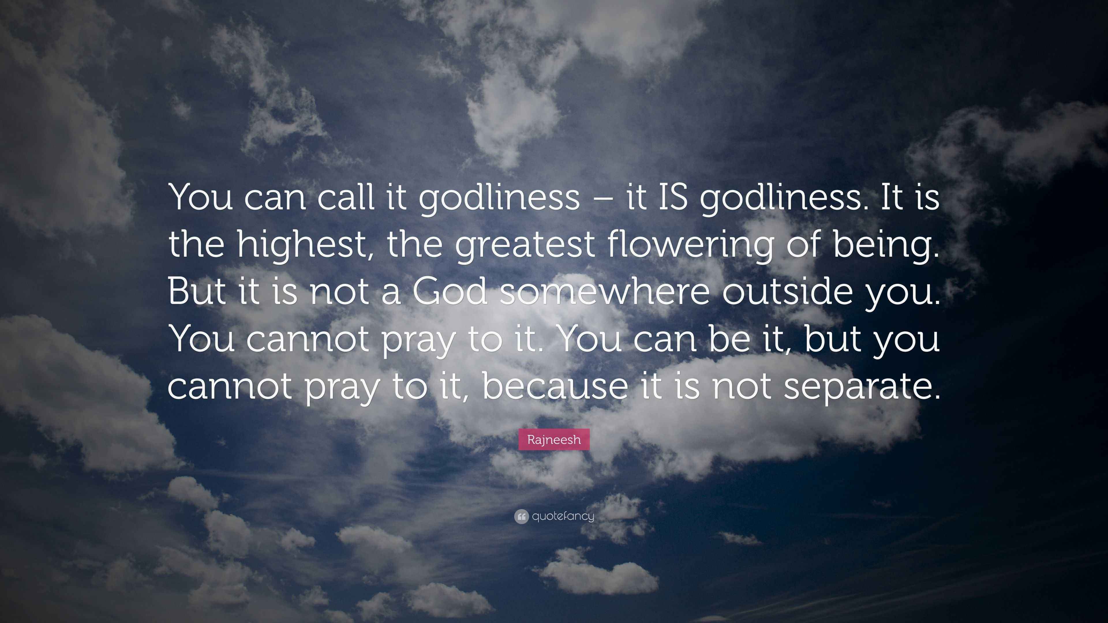Rajneesh Quote: “You can call it godliness – it IS godliness. It is the ...