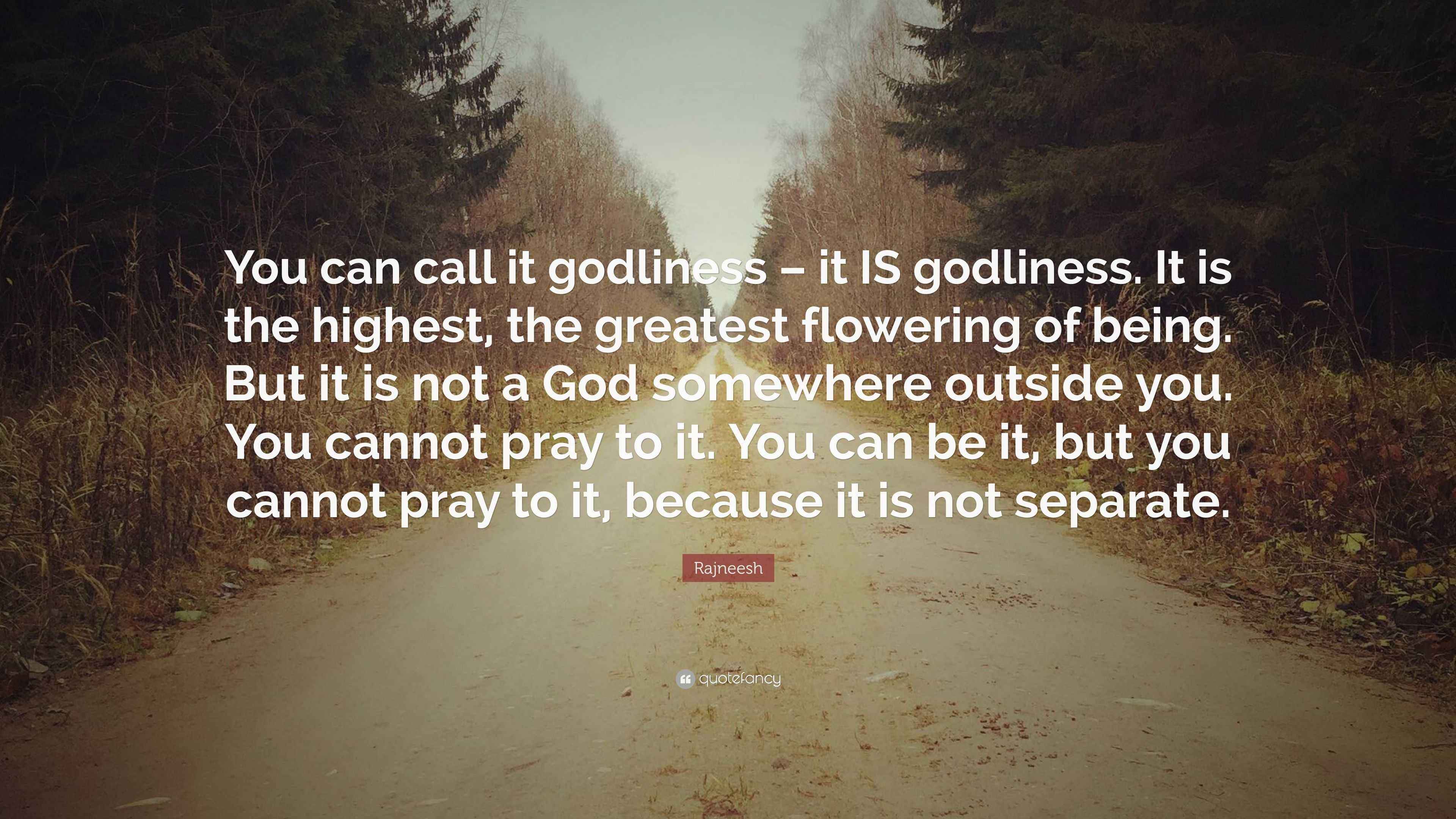 Rajneesh Quote: “You can call it godliness – it IS godliness. It is the ...